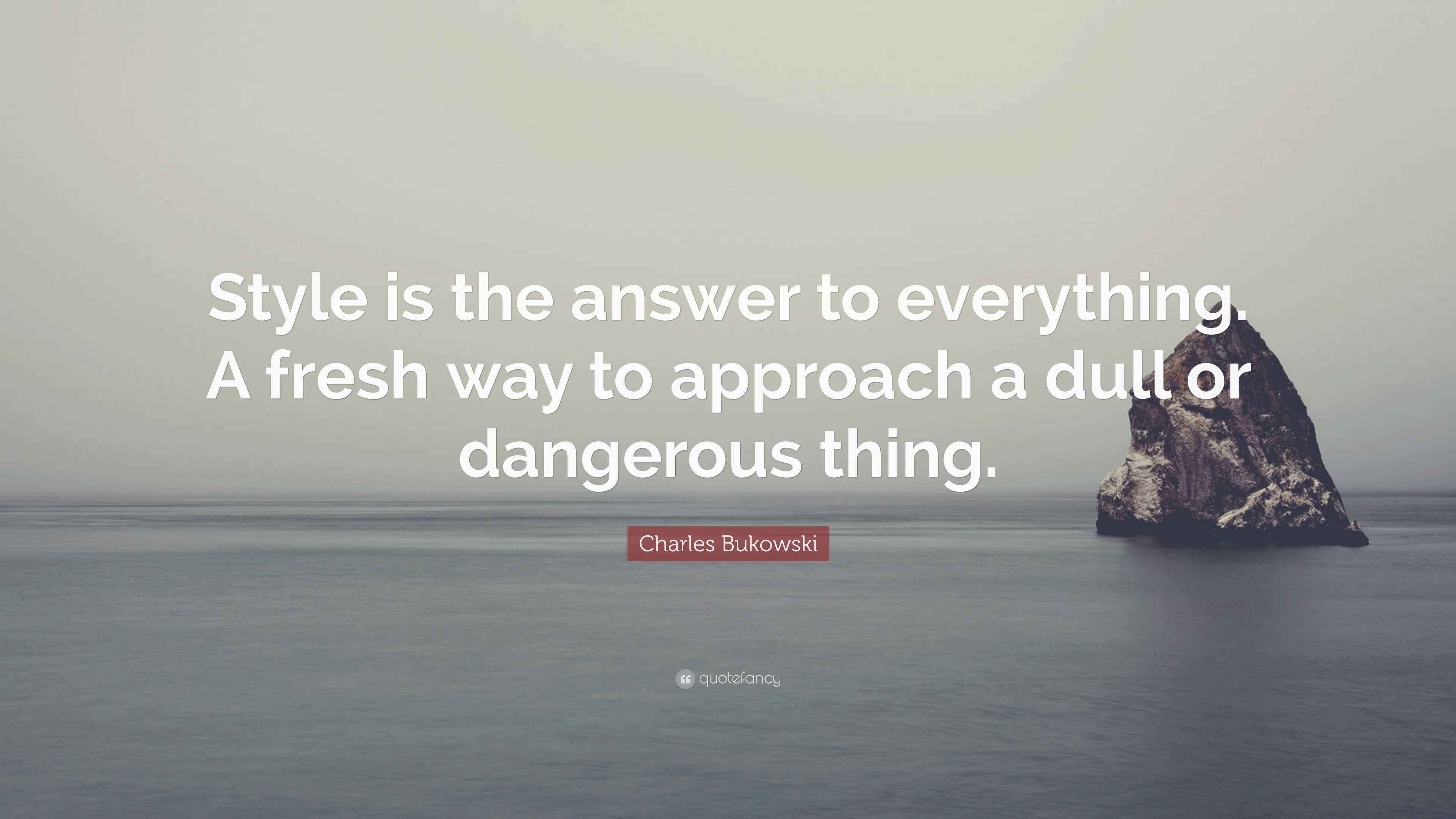 Charles Bukowski Quote: “Style is the answer to everything. A fresh way ...