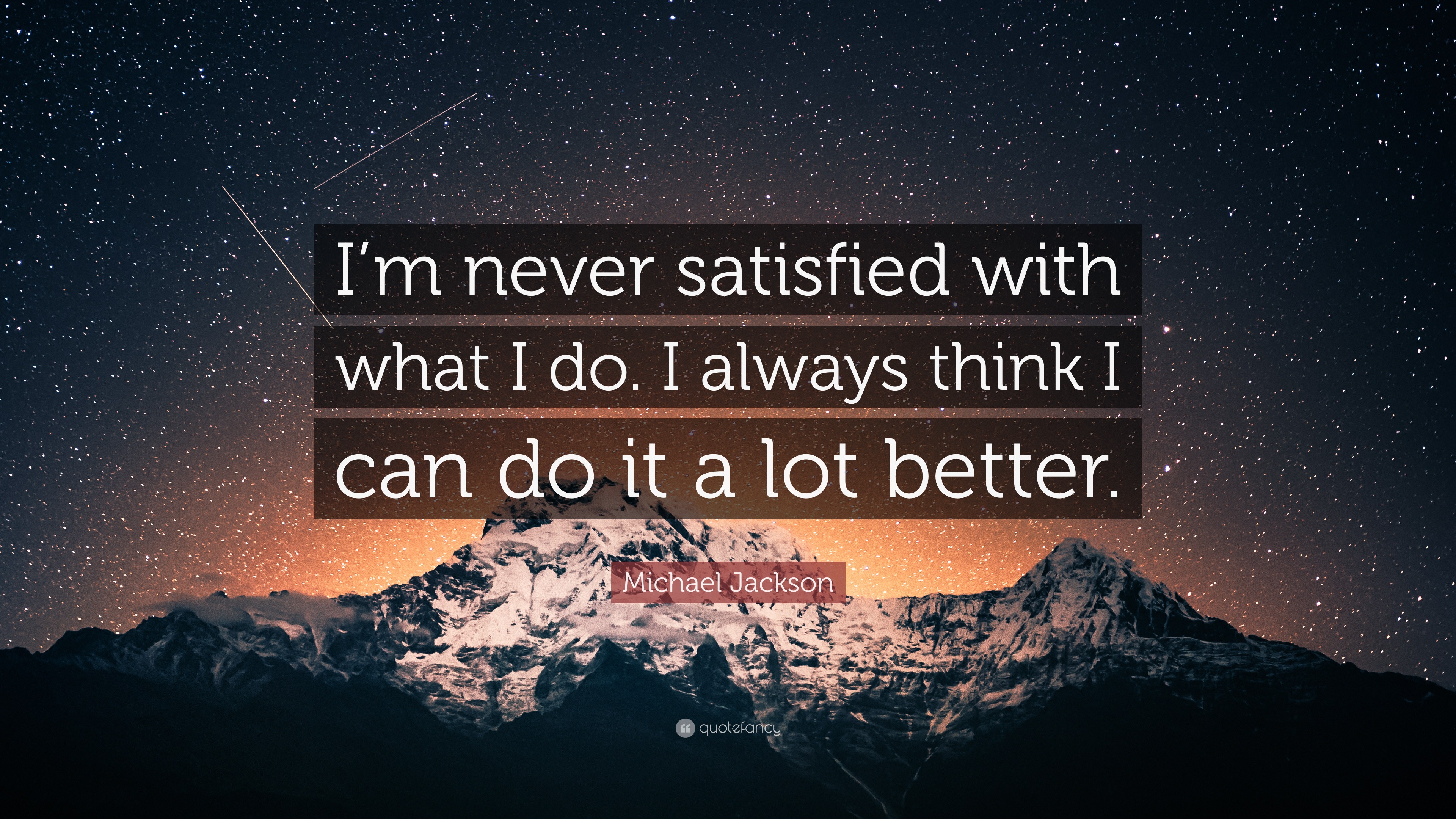 Michael Jackson Quote: “I’m never satisfied with what I do. I always ...