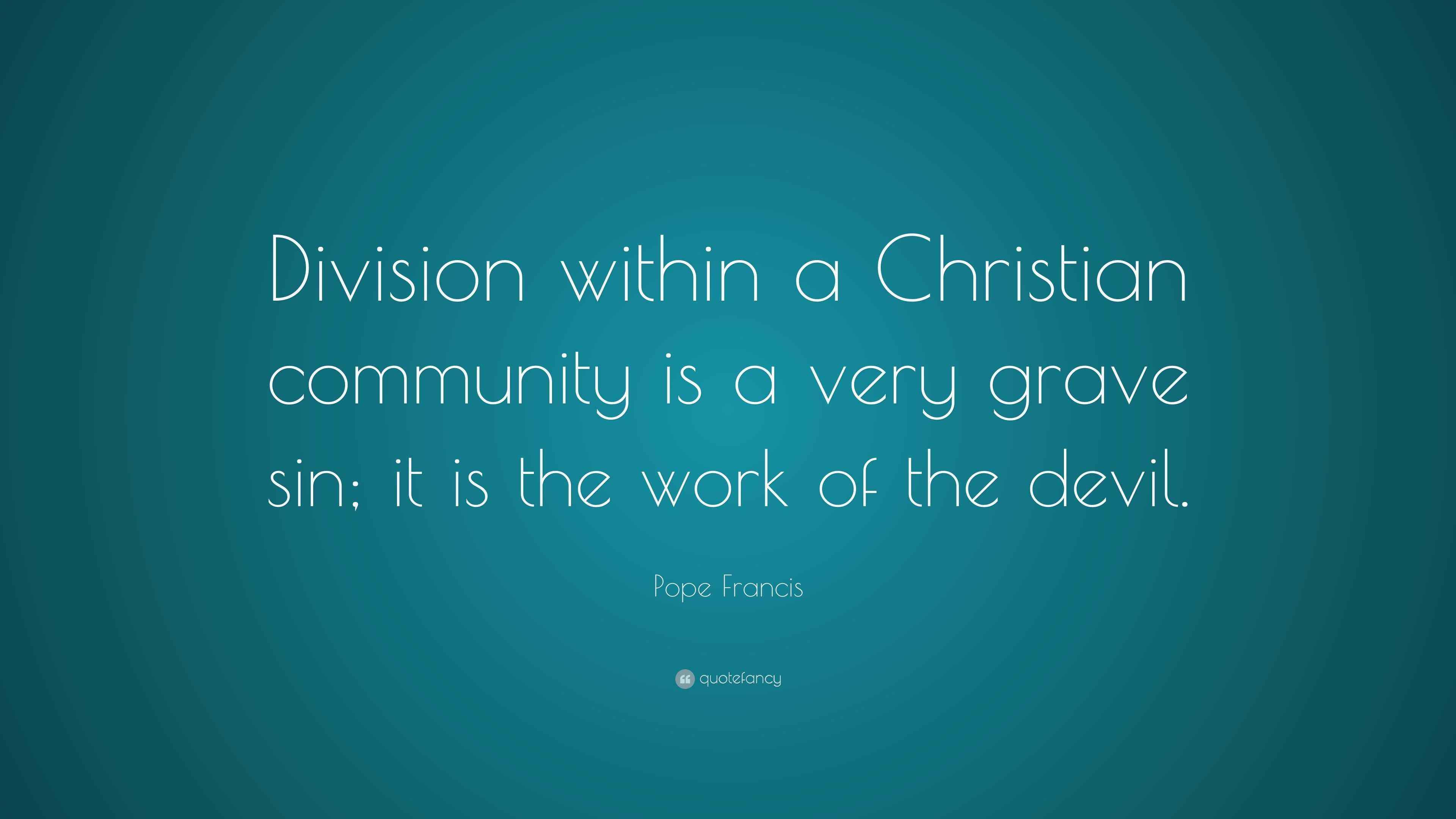 Pope Francis Quote: “Division within a Christian community is a very ...
