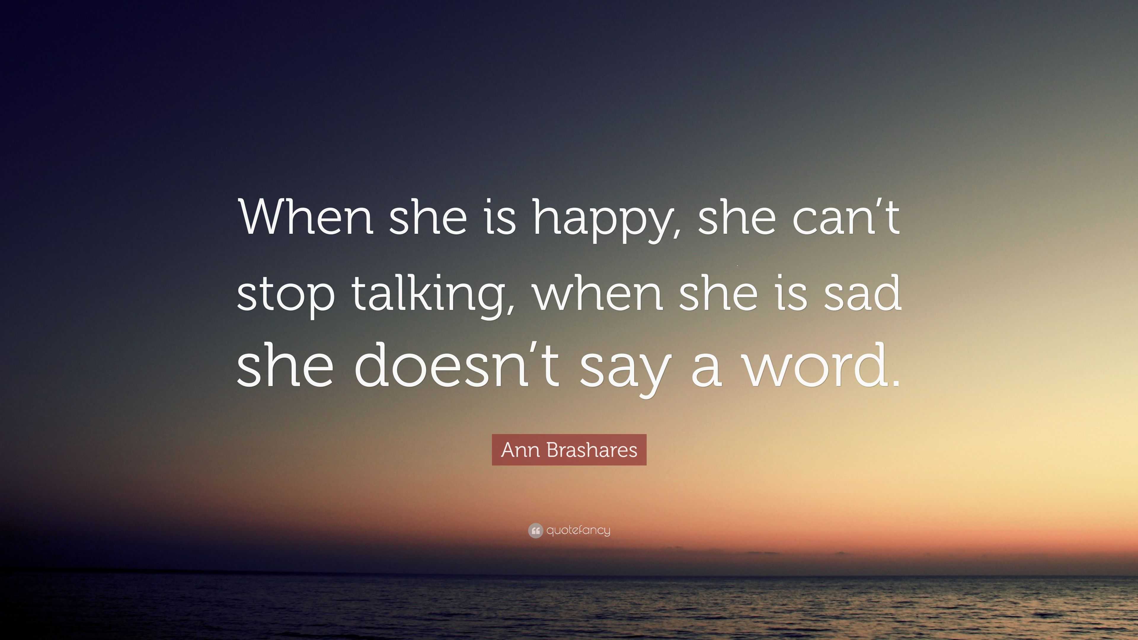 Ann Brashares Quote: “When she is happy, she can’t stop talking, when ...