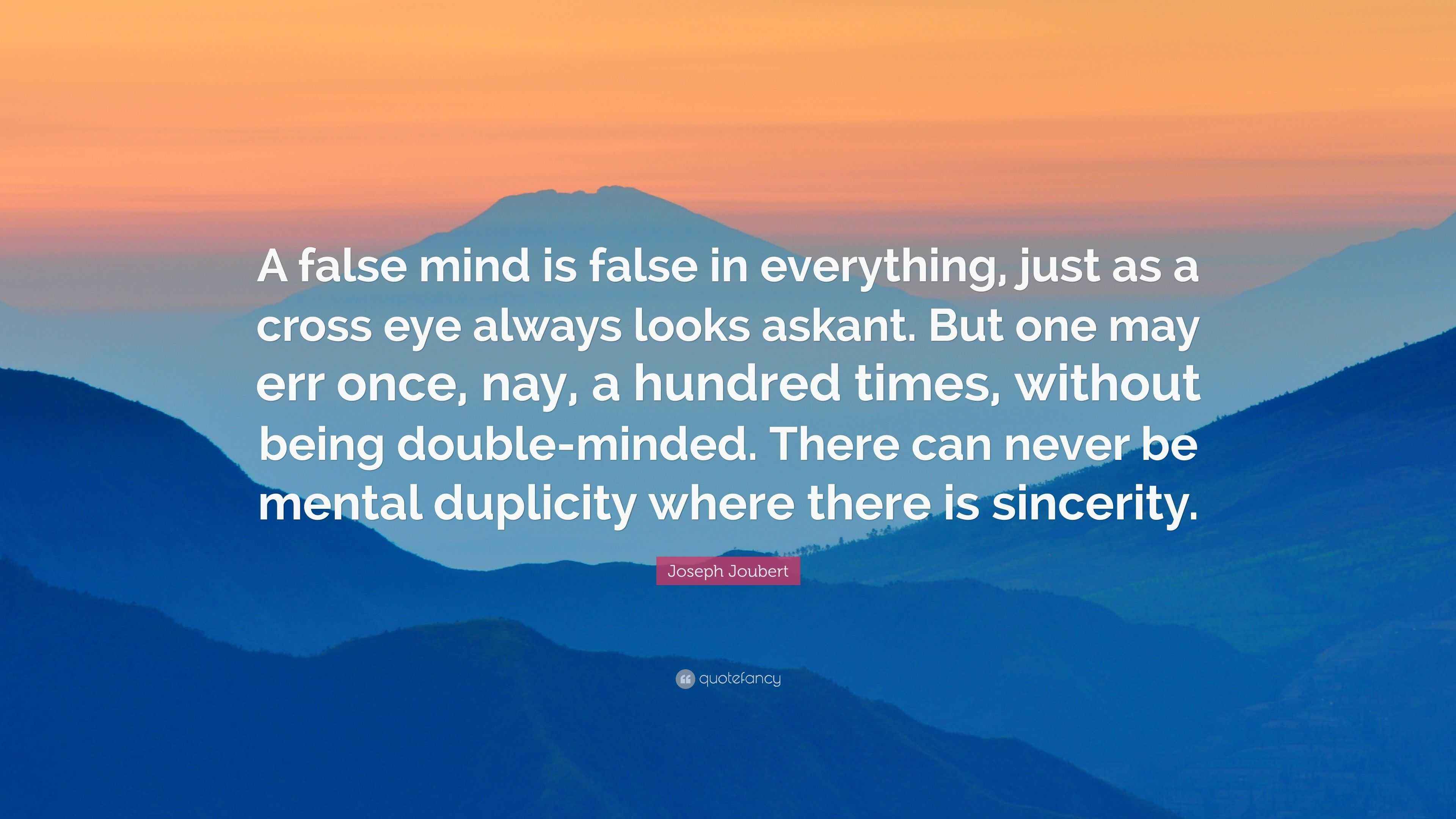 Joseph Joubert Quote: “A false mind is false in everything, just as a ...