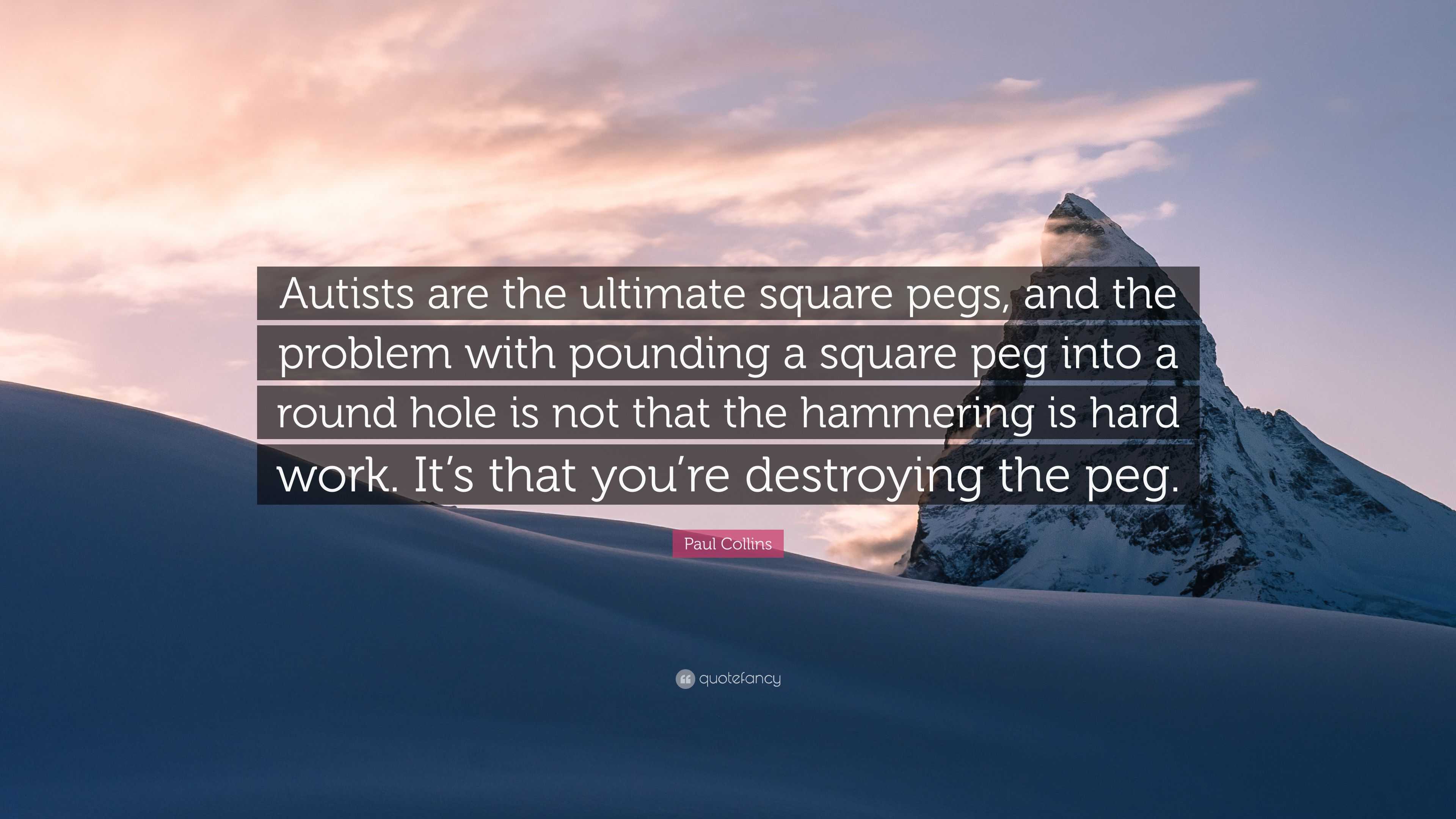 Paul Collins Quote: “Autists are the ultimate square pegs, and the ...