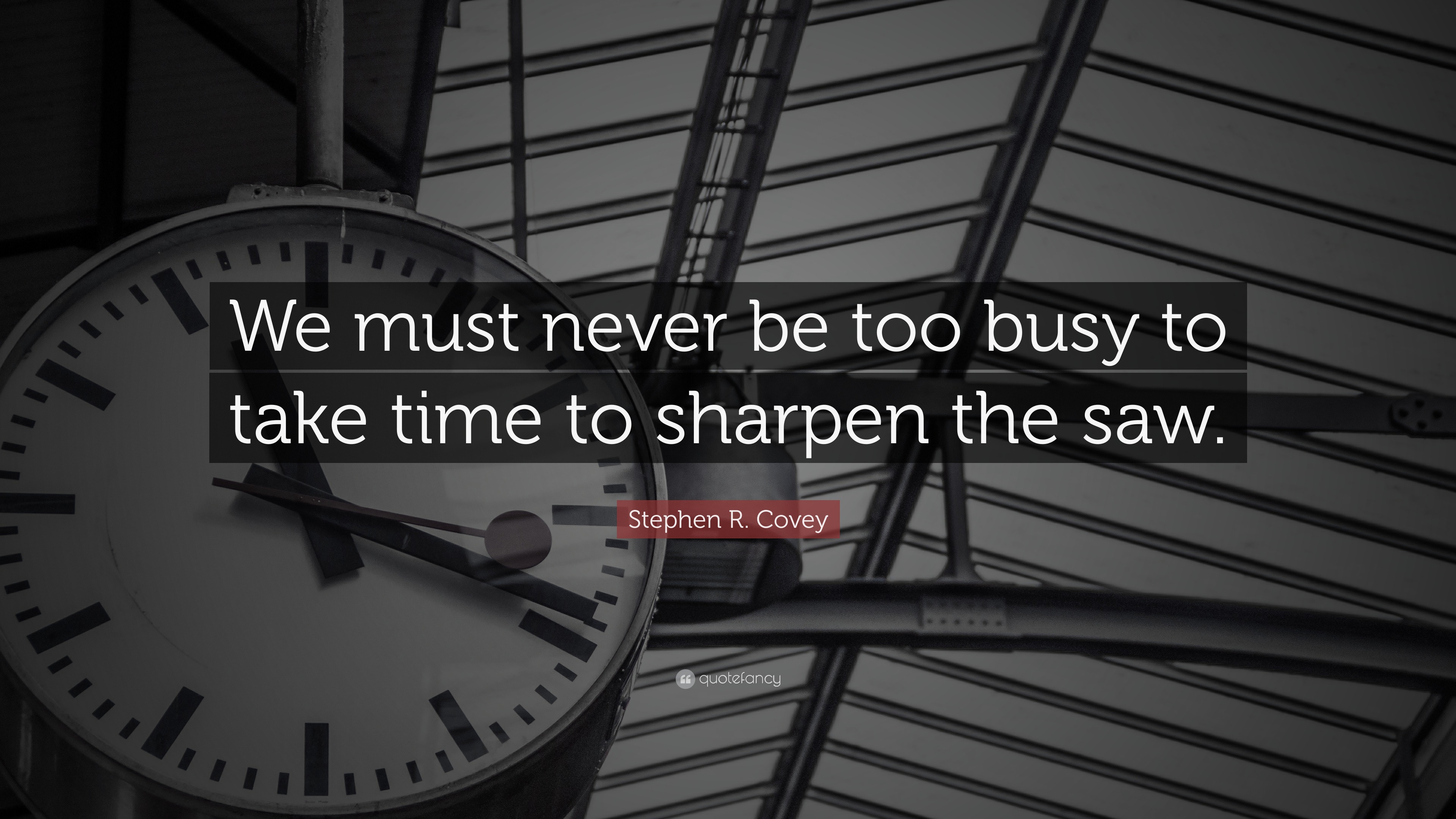 Stephen R. Covey Quote: “We must never be too busy to take time to ...