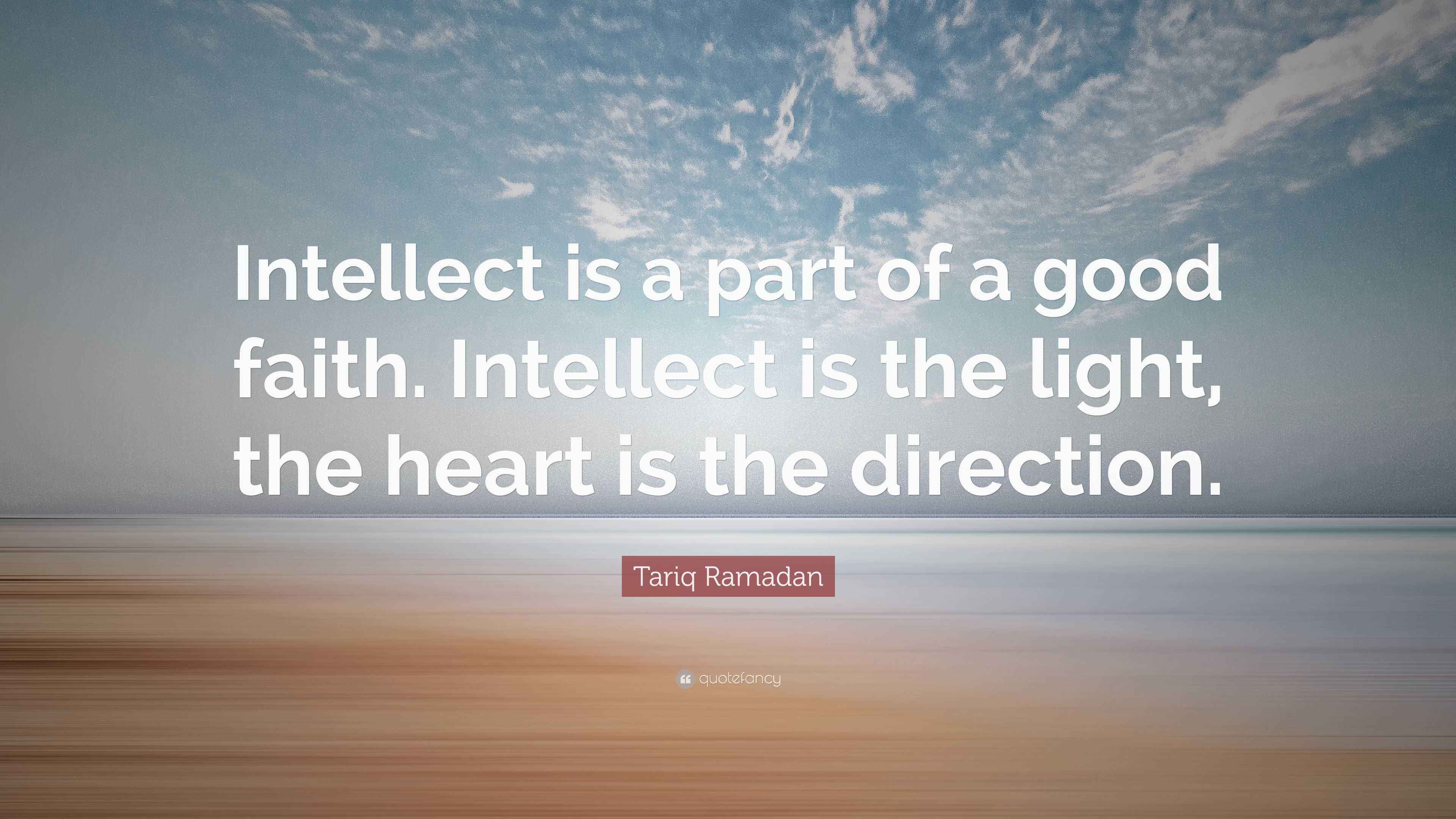 Tariq Ramadan Quote: “Intellect is a part of a good faith. Intellect is ...