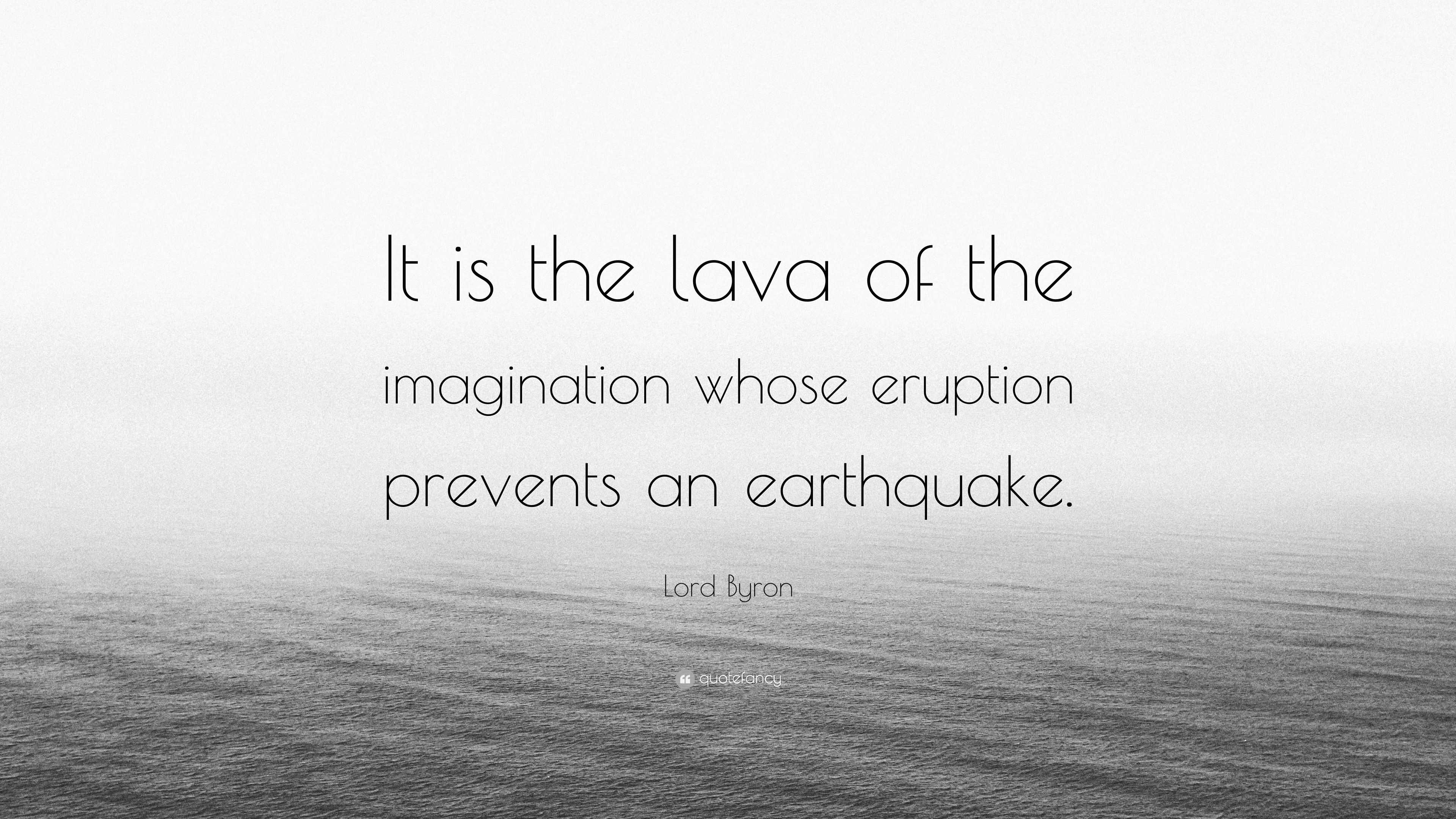 Lord Byron Quote: “It is the lava of the imagination whose eruption ...