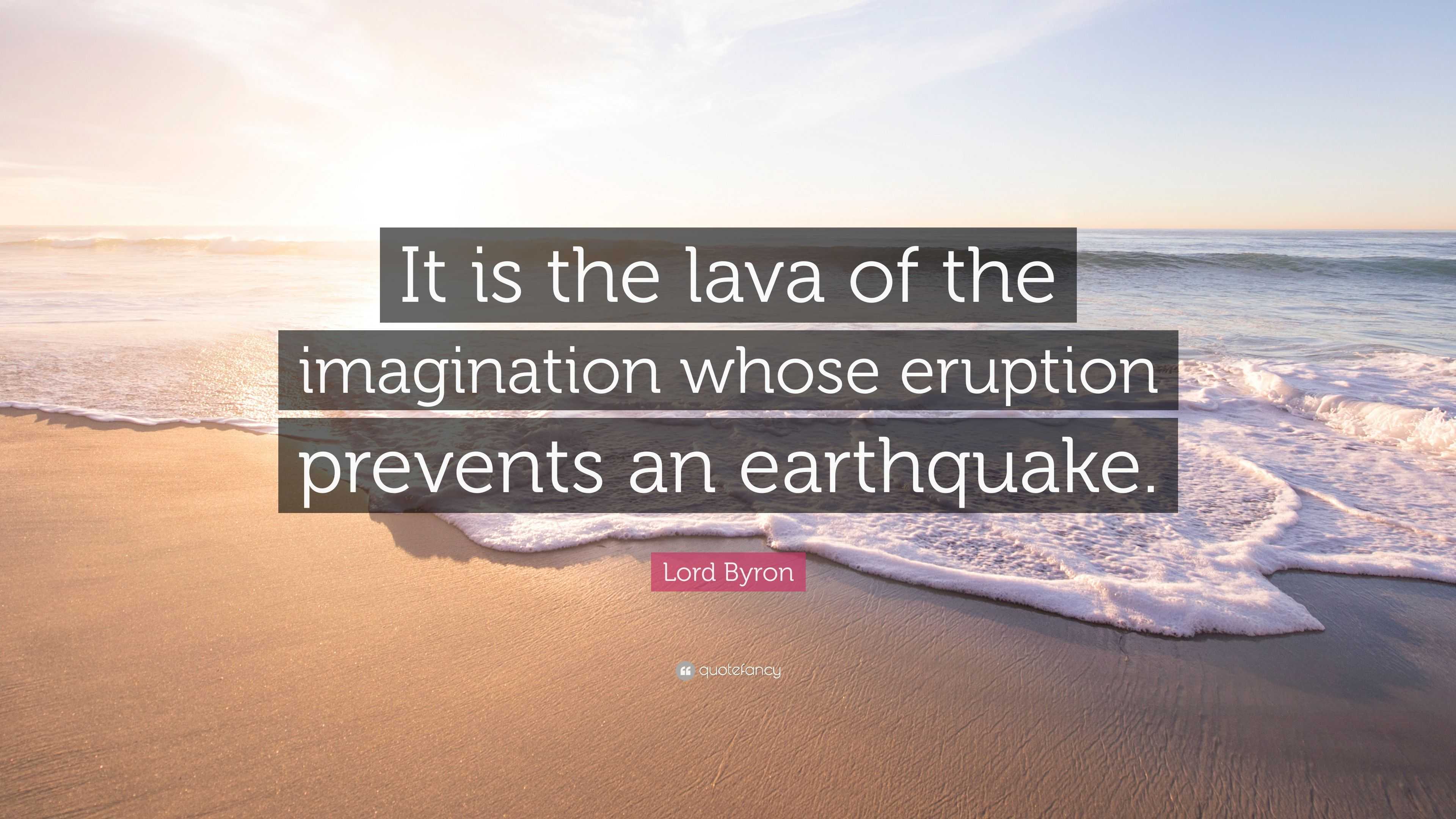 Lord Byron Quote: “It is the lava of the imagination whose eruption ...