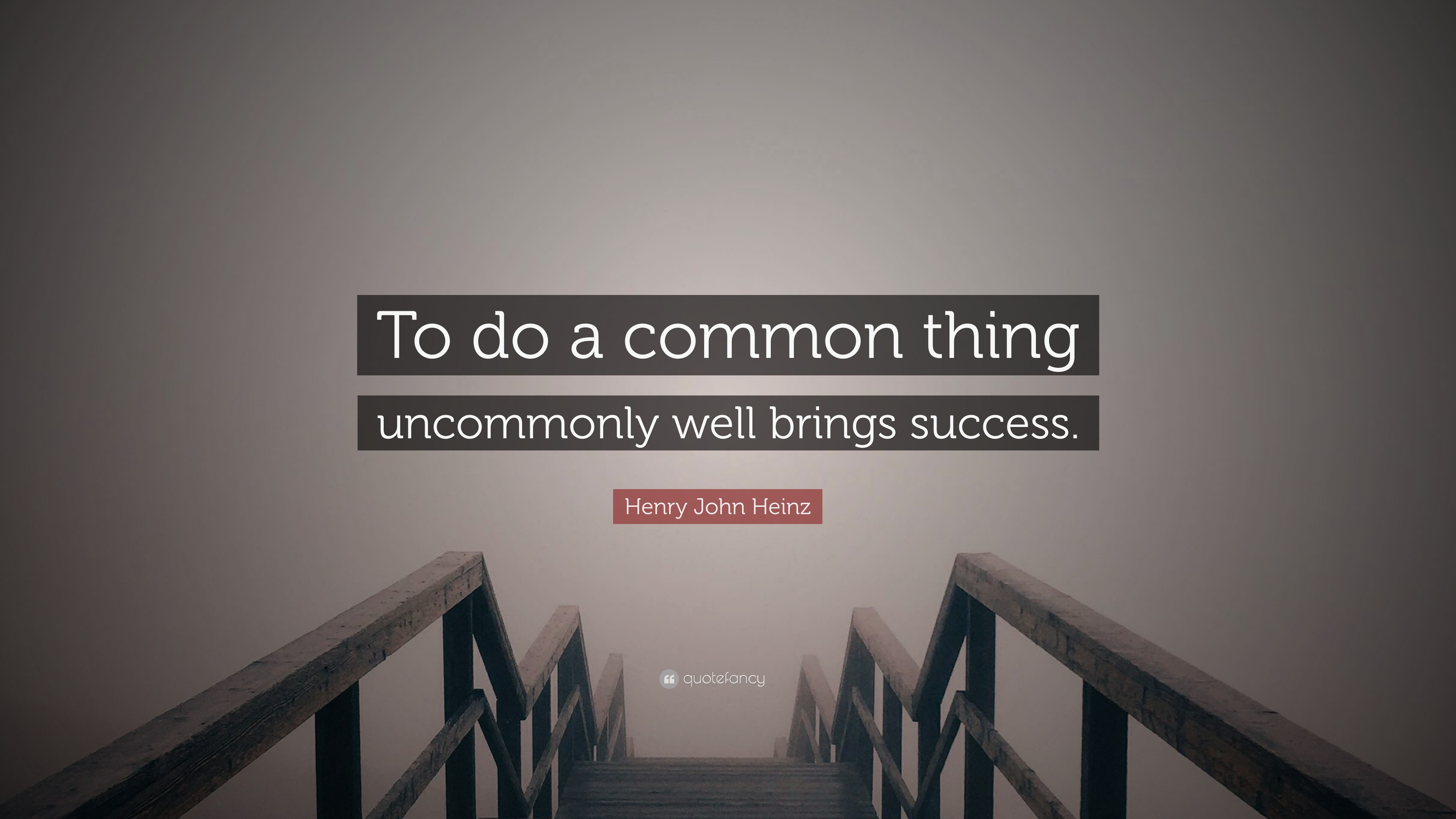 Henry John Heinz Quote: “To do a common thing uncommonly well brings ...