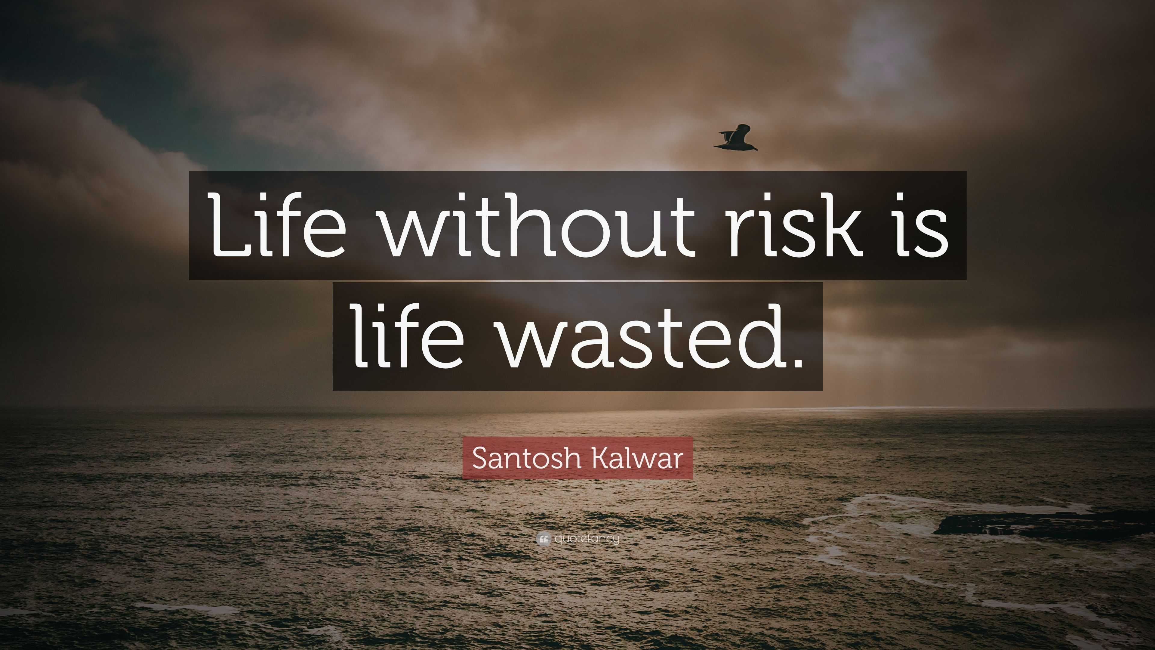 Santosh Kalwar Quote: “Life without risk is life wasted.”