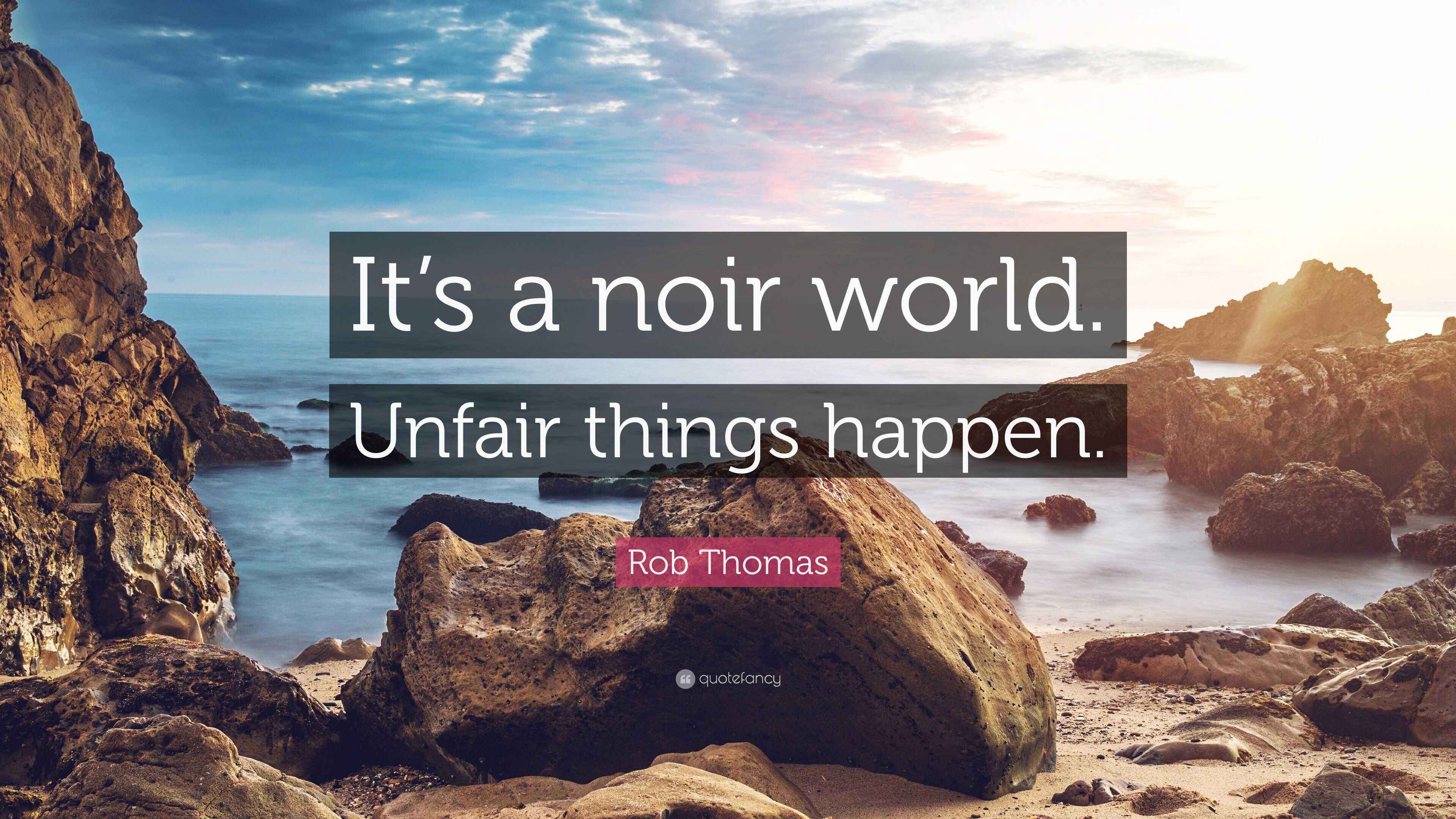 Rob Thomas Quote: “It’s a noir world. Unfair things happen.”