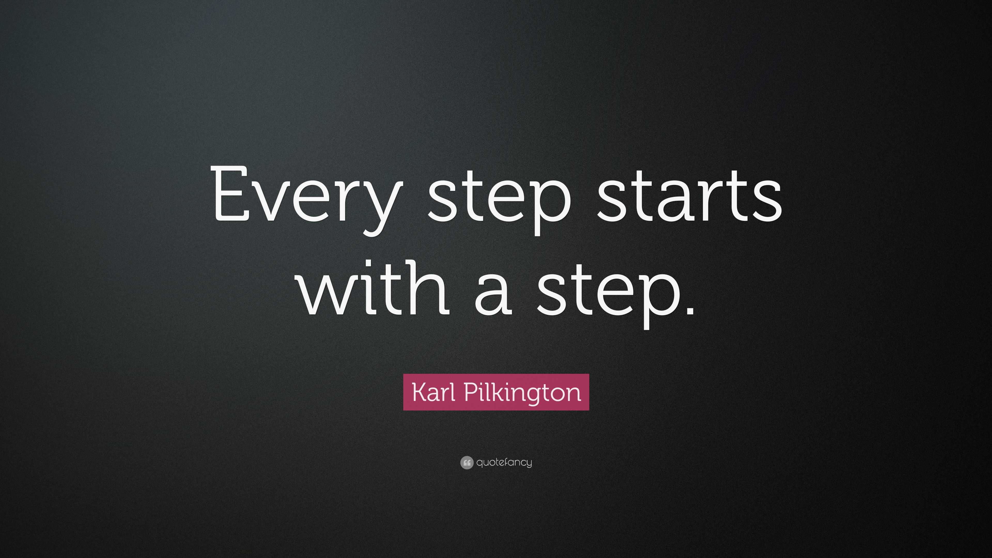 Karl Pilkington Quote: “Every step starts with a step.”