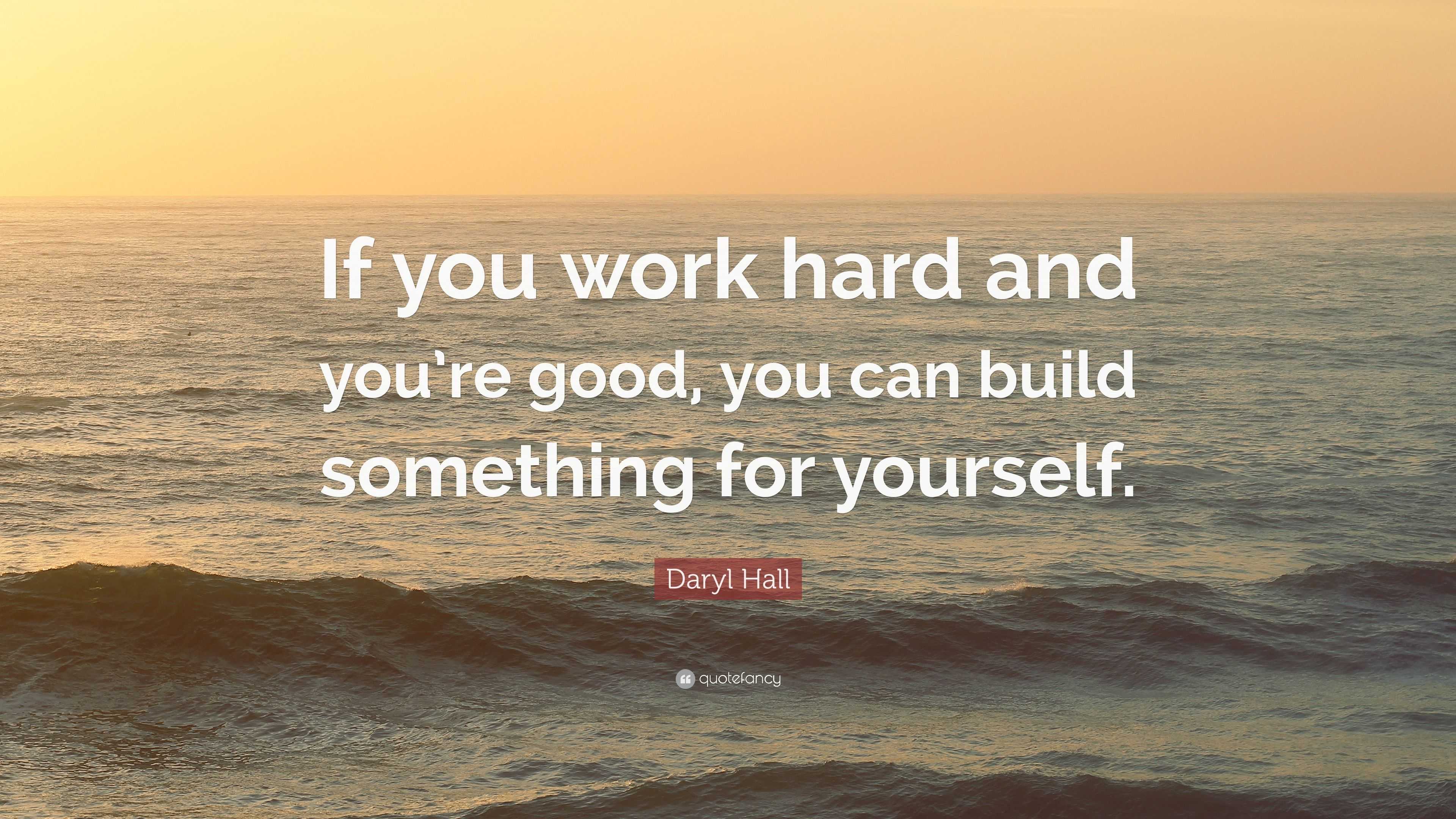 Daryl Hall Quote: “If you work hard and you’re good, you can build ...