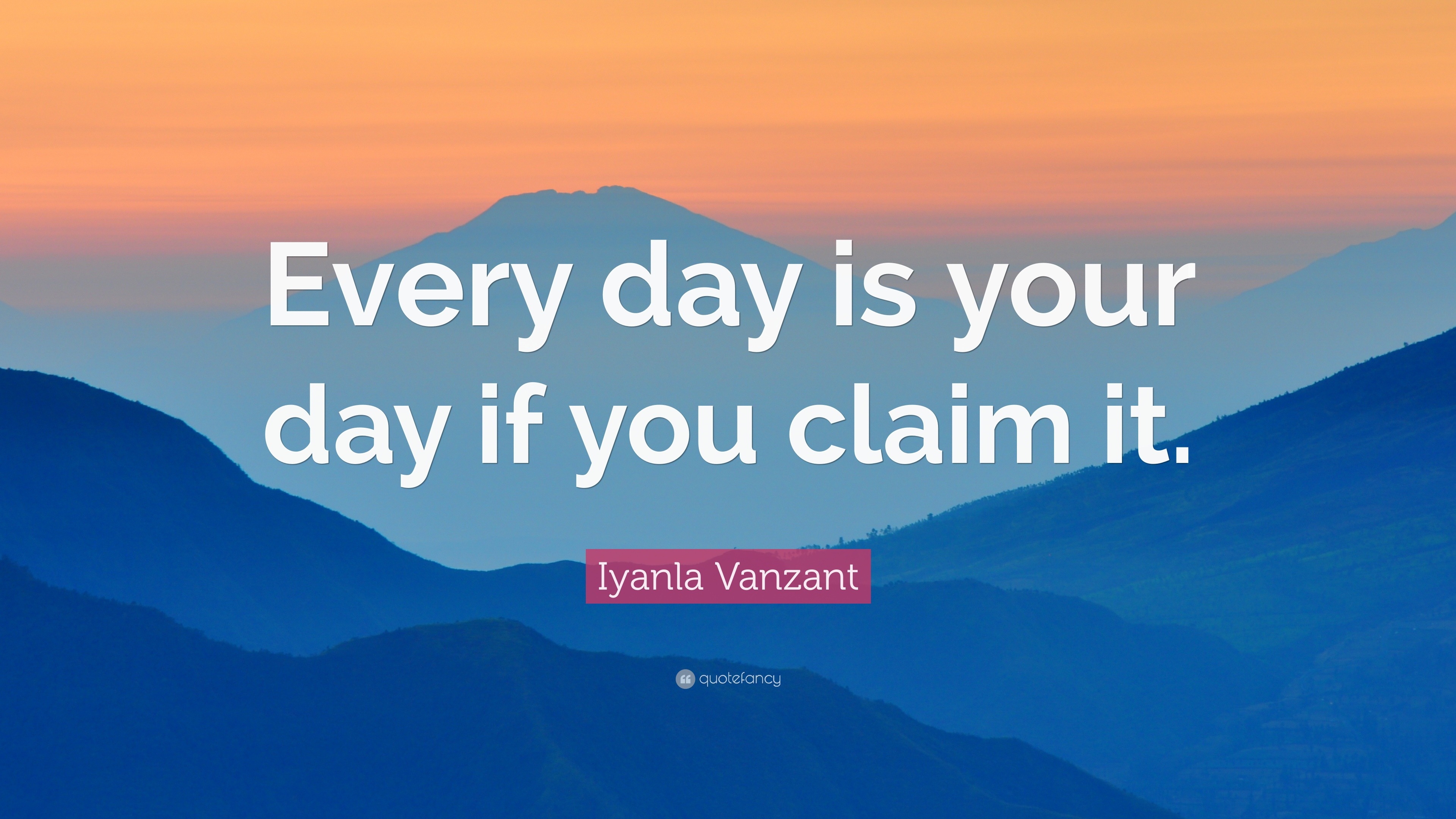 Iyanla Vanzant Quote: “Every day is your day if you claim it.”