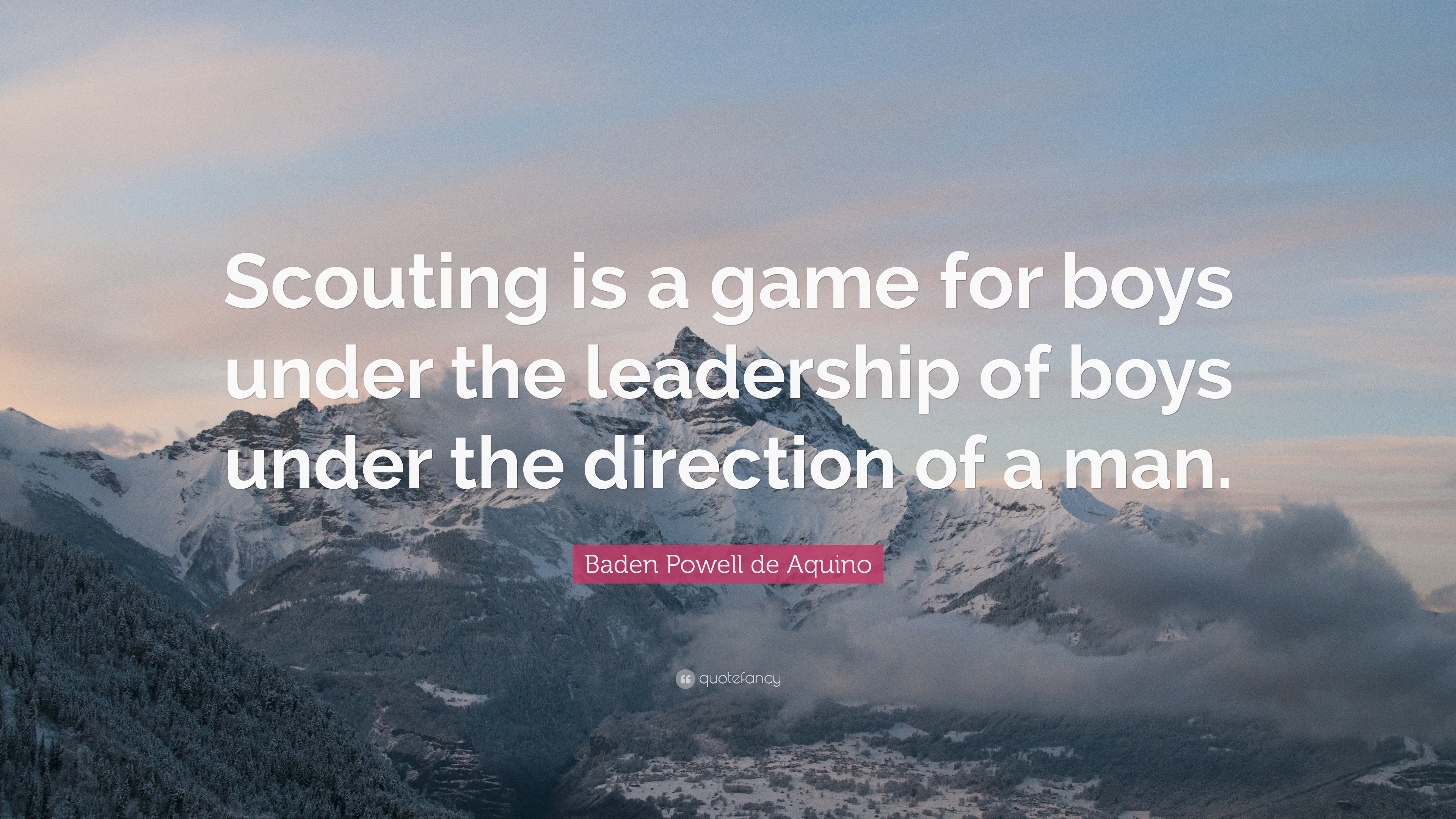 Baden Powell de Aquino Quote: “Scouting is a game for boys under the ...