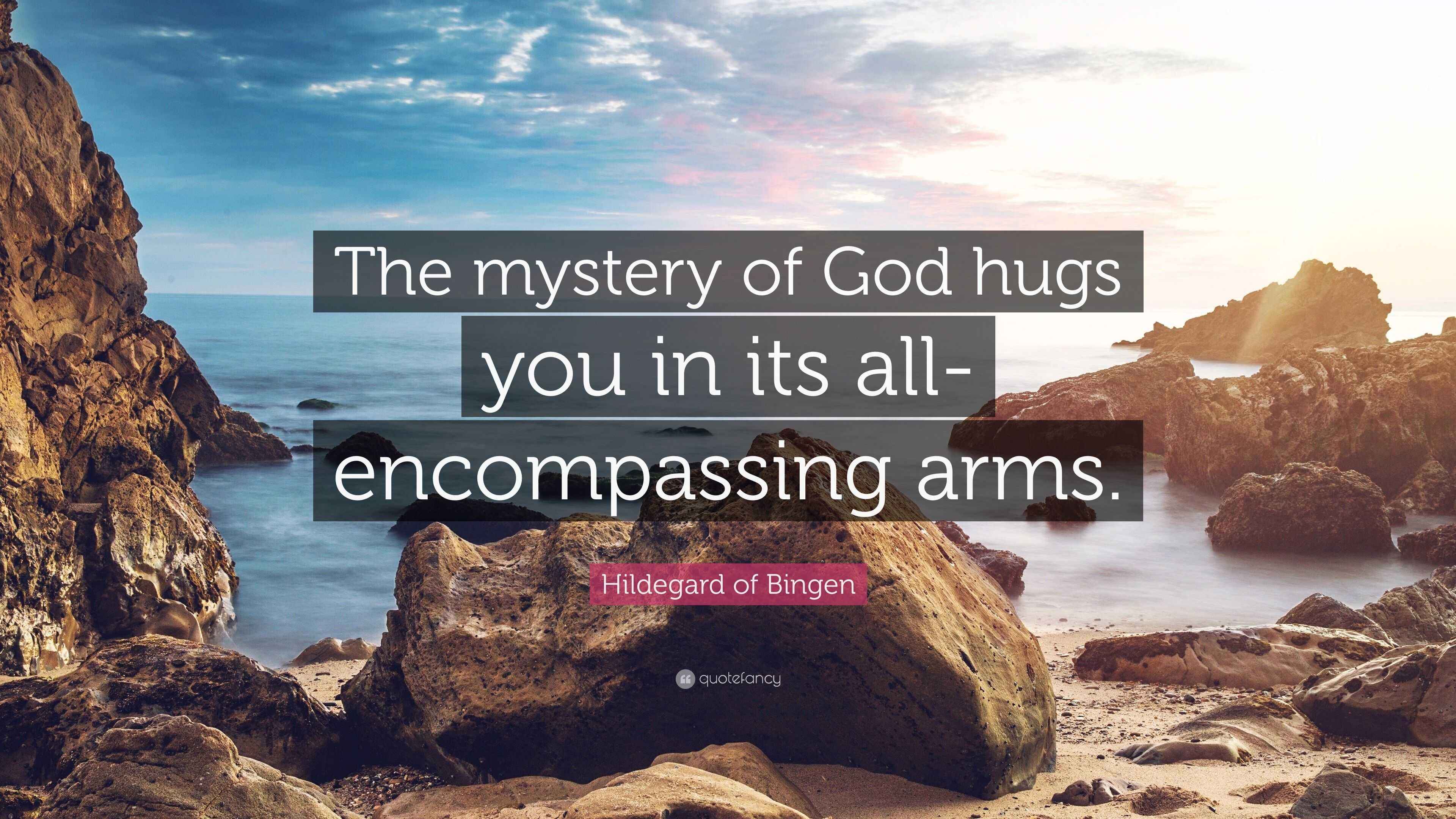 Hildegard of Bingen Quote: “The mystery of God hugs you in its all ...