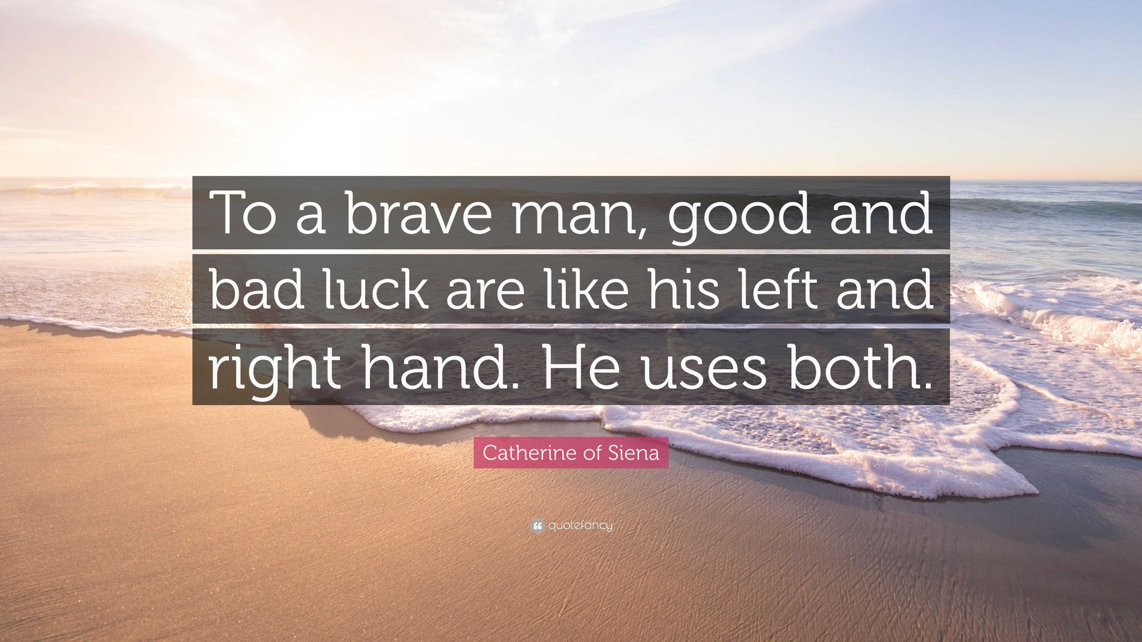 Catherine of Siena Quote: “To a brave man, good and bad luck are like ...