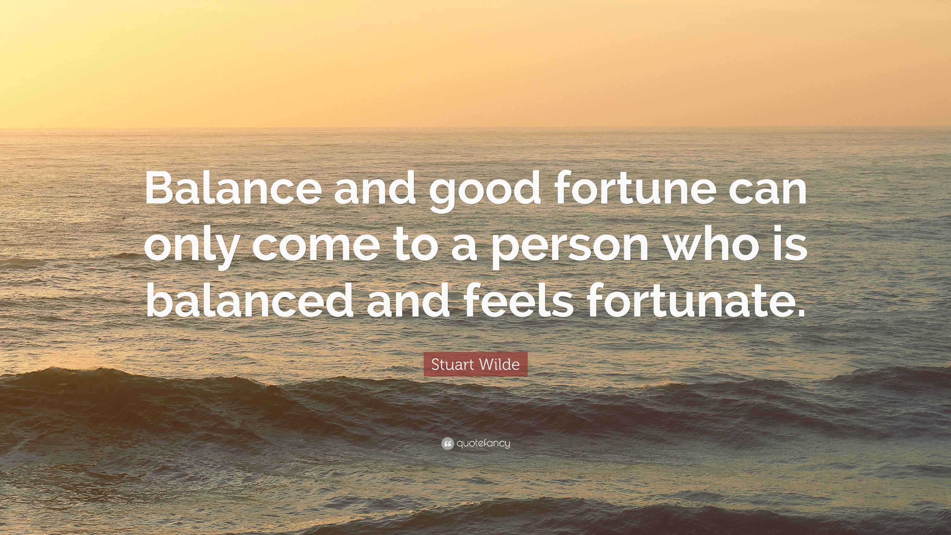 Stuart Wilde Quote: “Balance and good fortune can only come to a person ...