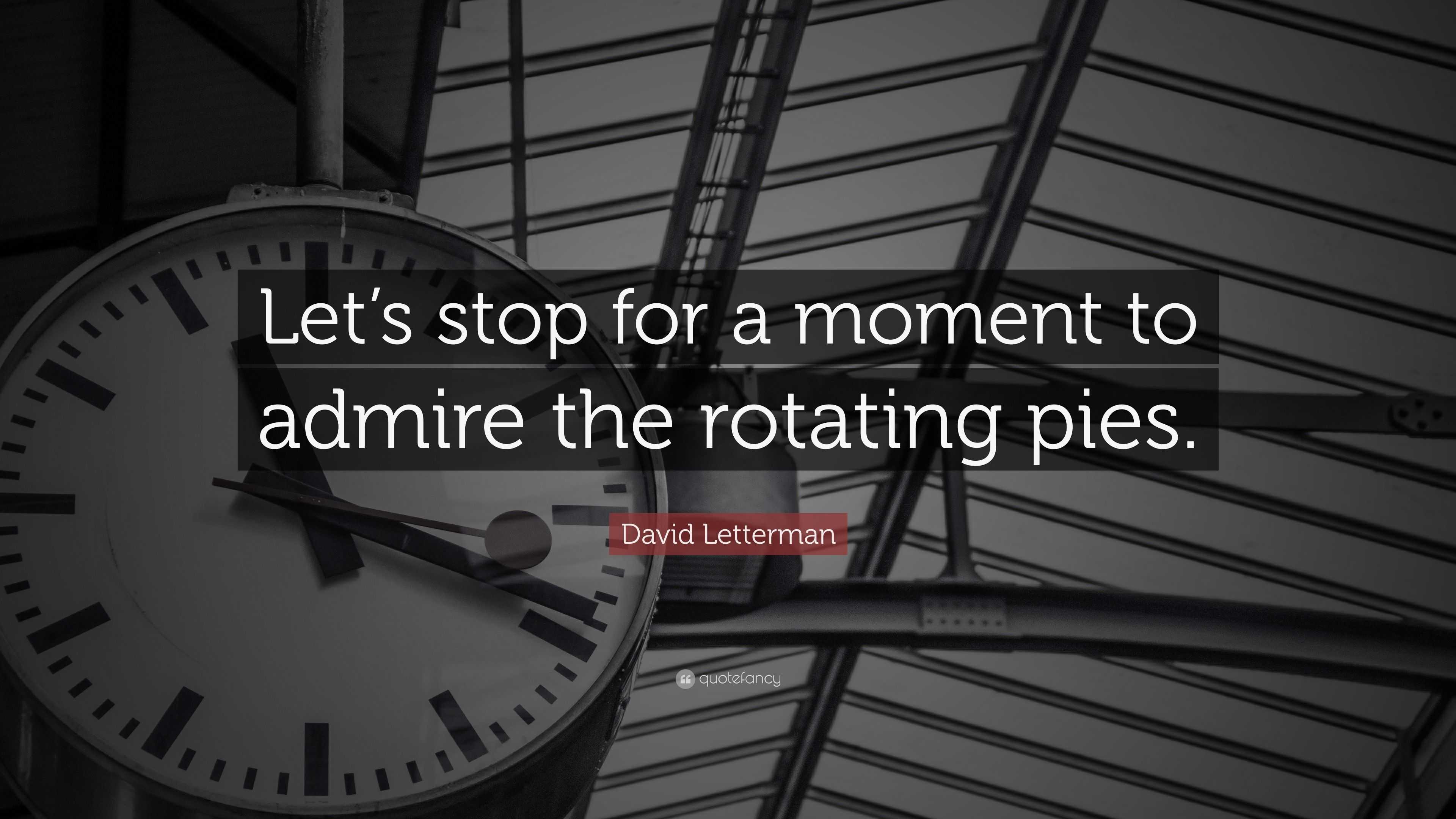 David Letterman Quote: “Let’s stop for a moment to admire the rotating ...