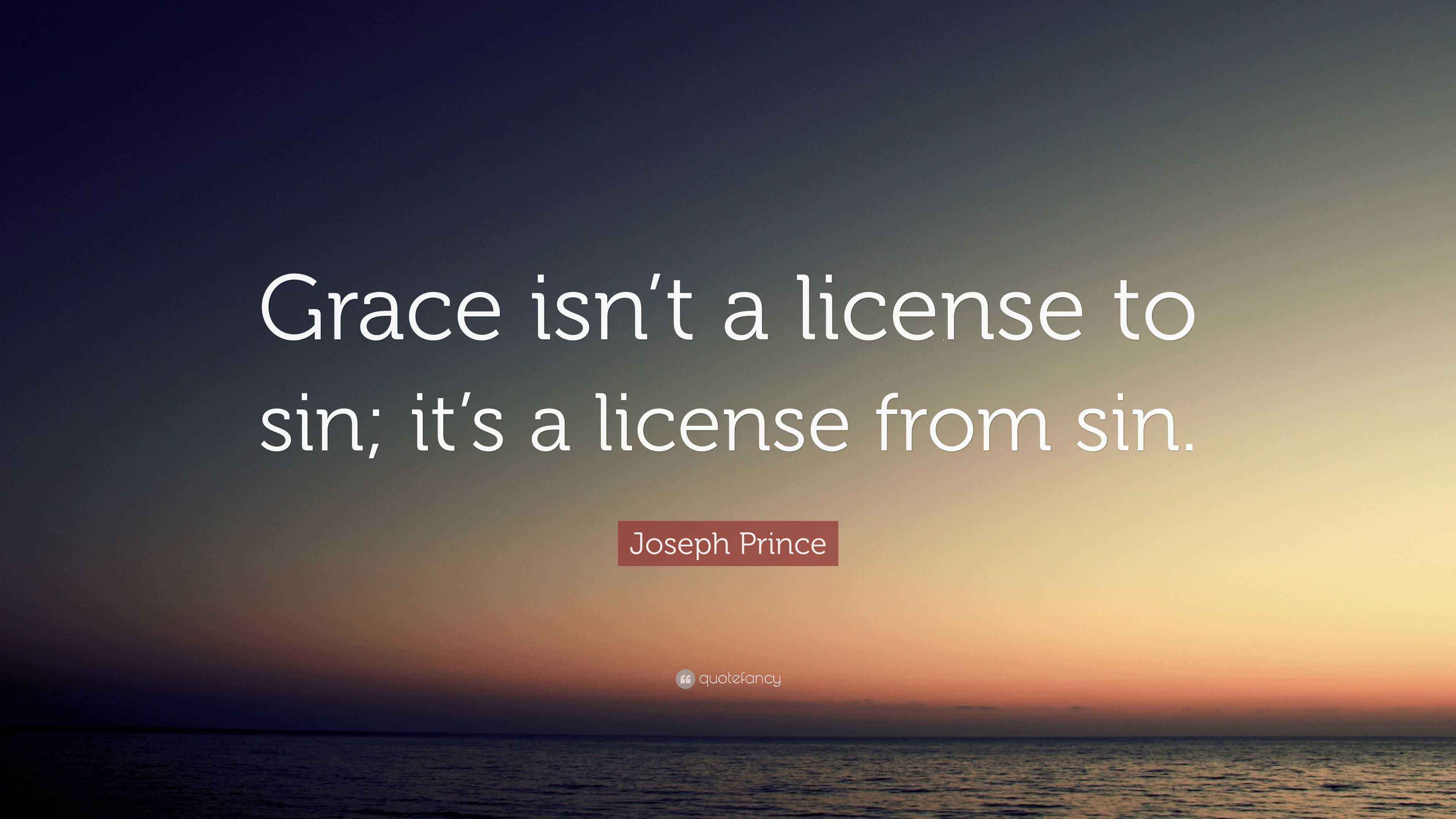 Joseph Prince Quote: “Grace isn’t a license to sin; it’s a license from ...