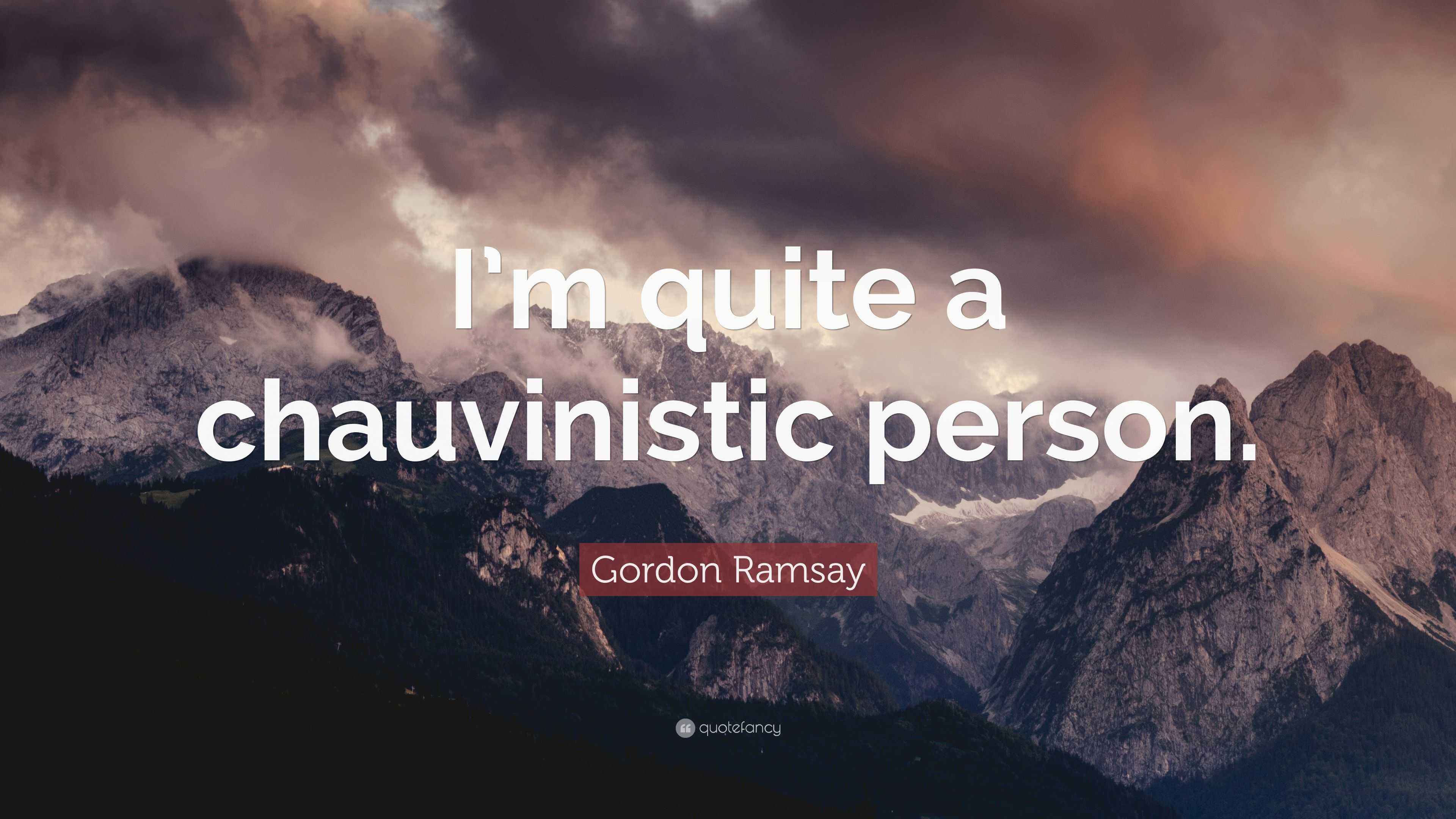 Gordon Ramsay Quote: “I’m quite a chauvinistic person.”
