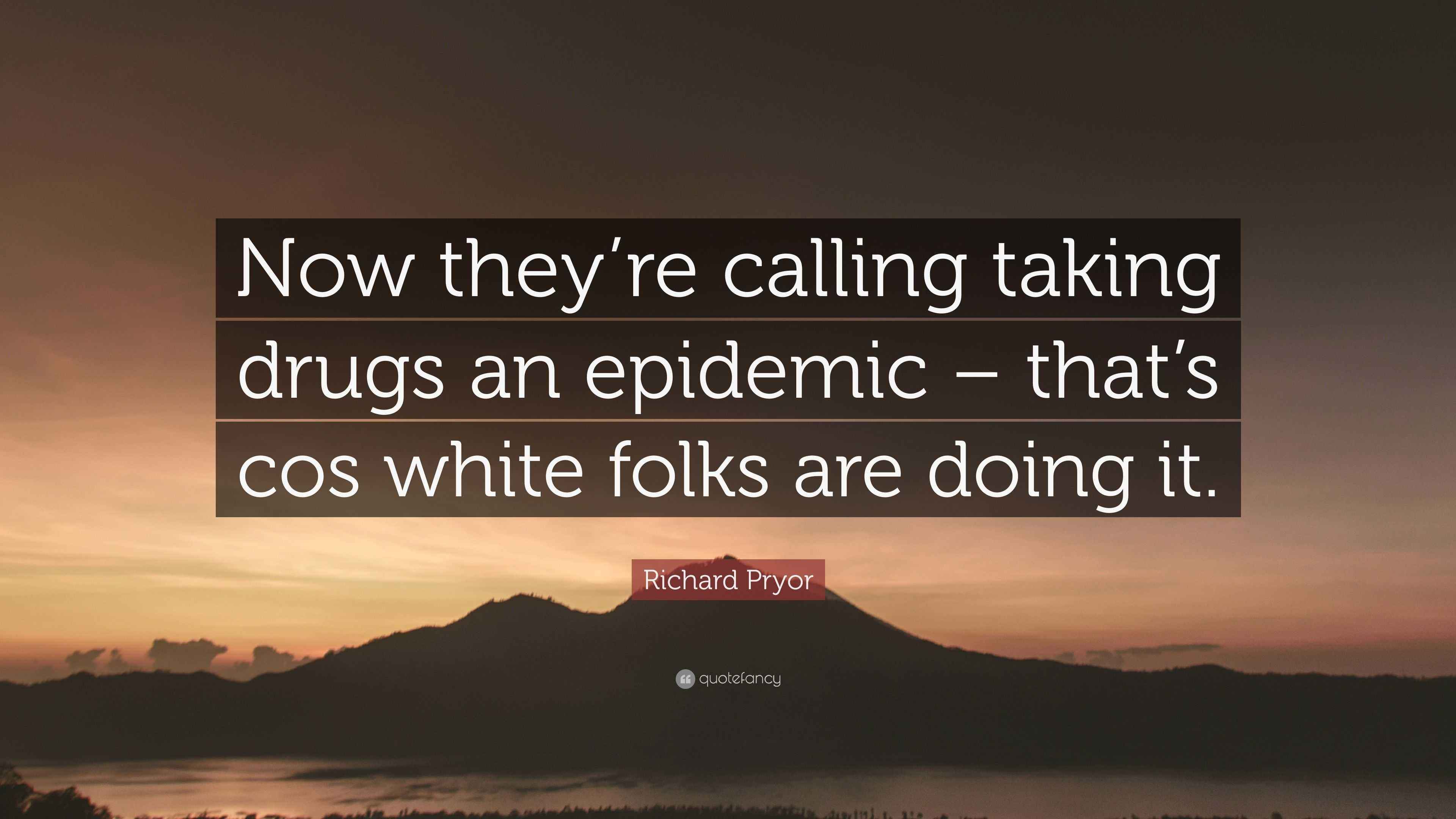 Richard Pryor Quote: “Now they’re calling taking drugs an epidemic ...