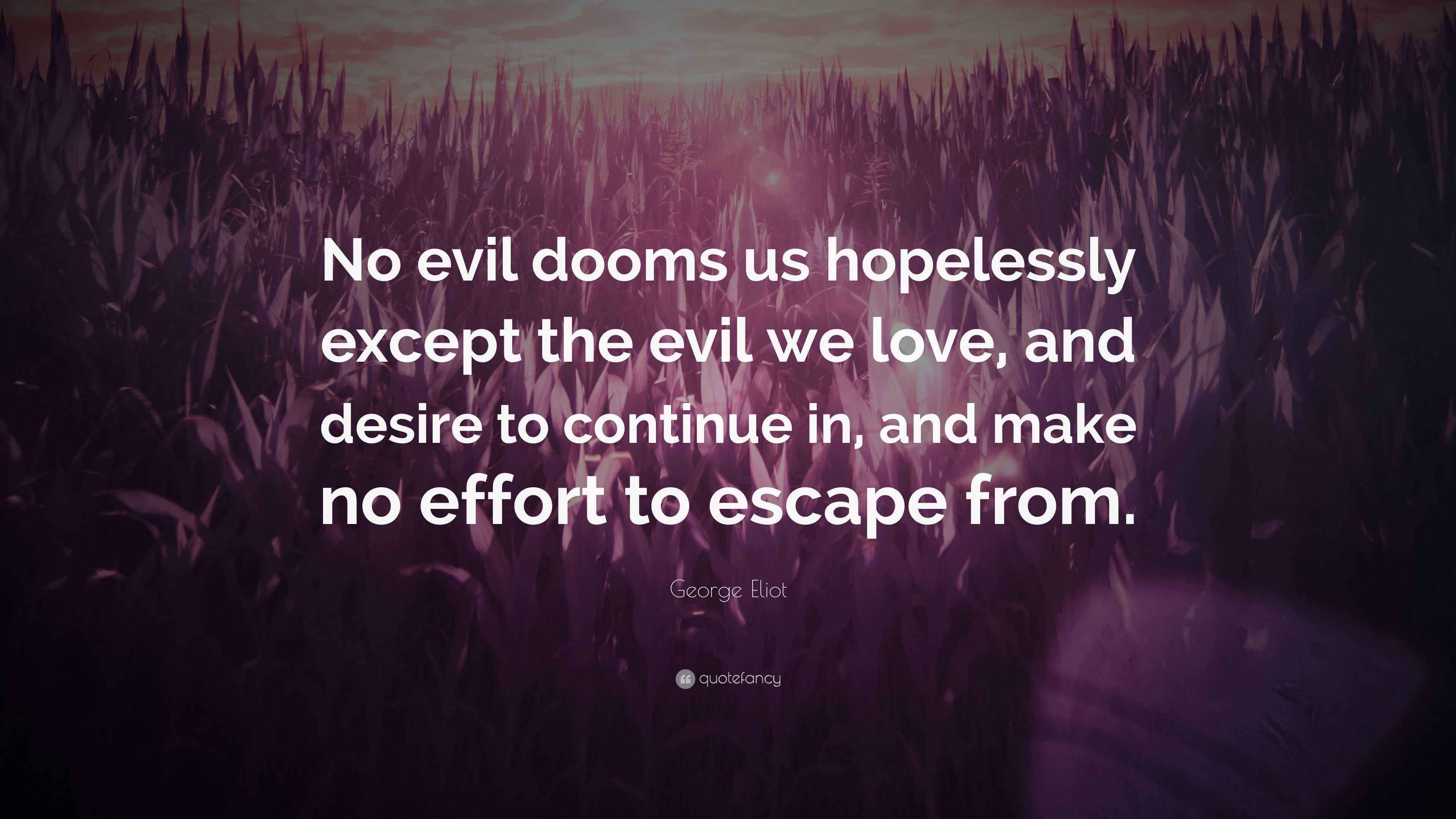 George Eliot Quote: “No evil dooms us hopelessly except the evil we ...