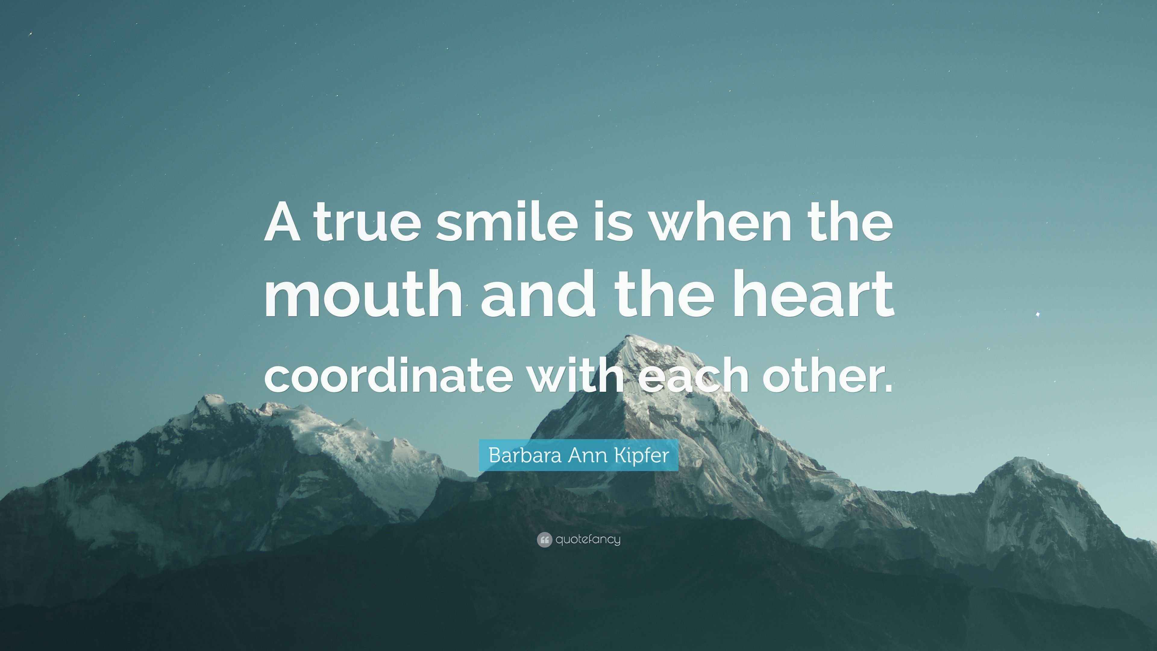 Barbara Ann Kipfer Quote: “A true smile is when the mouth and the heart ...