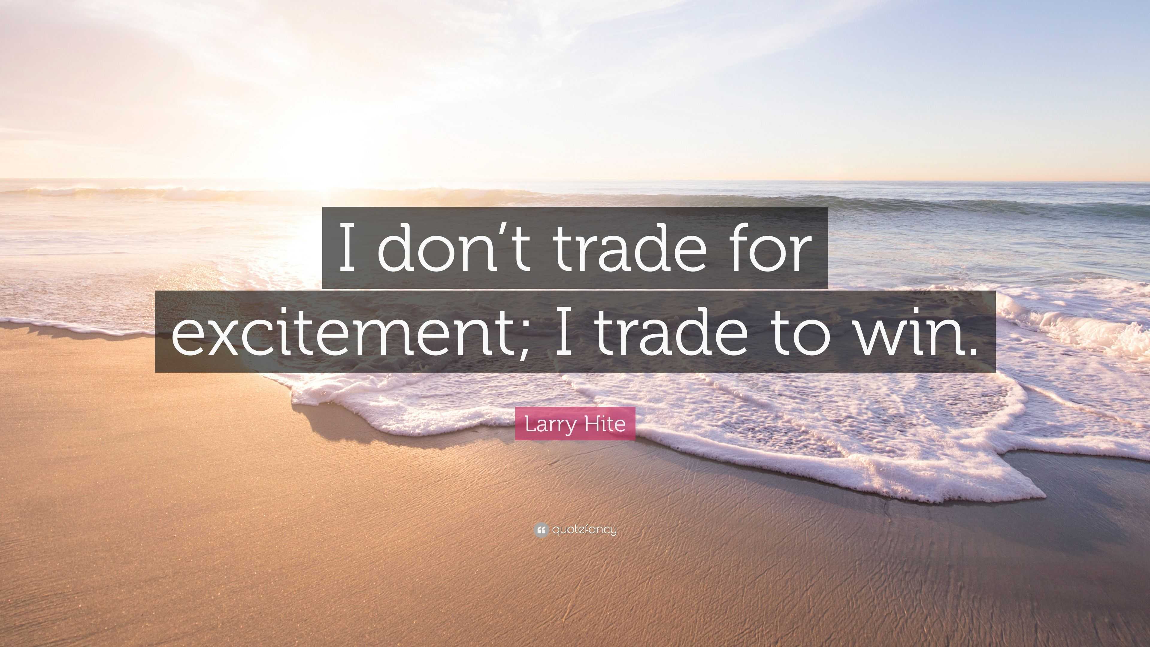 Larry Hite Quote: “I don’t trade for excitement; I trade to win.”