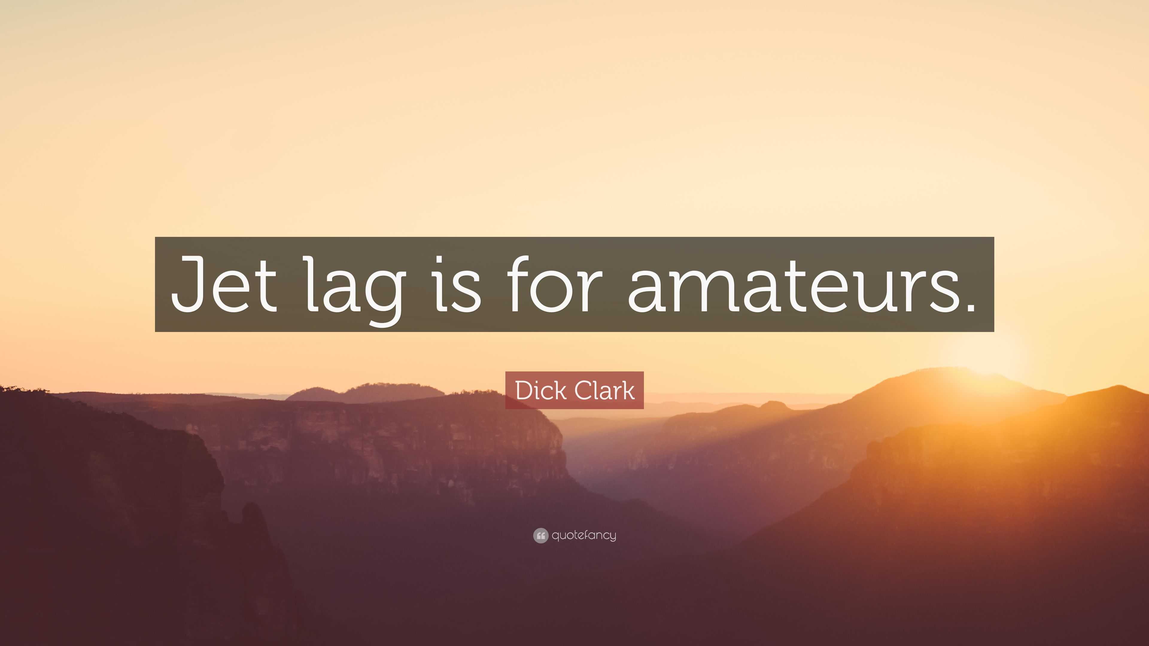 Dick Clark Quote: “Jet lag is for amateurs.”