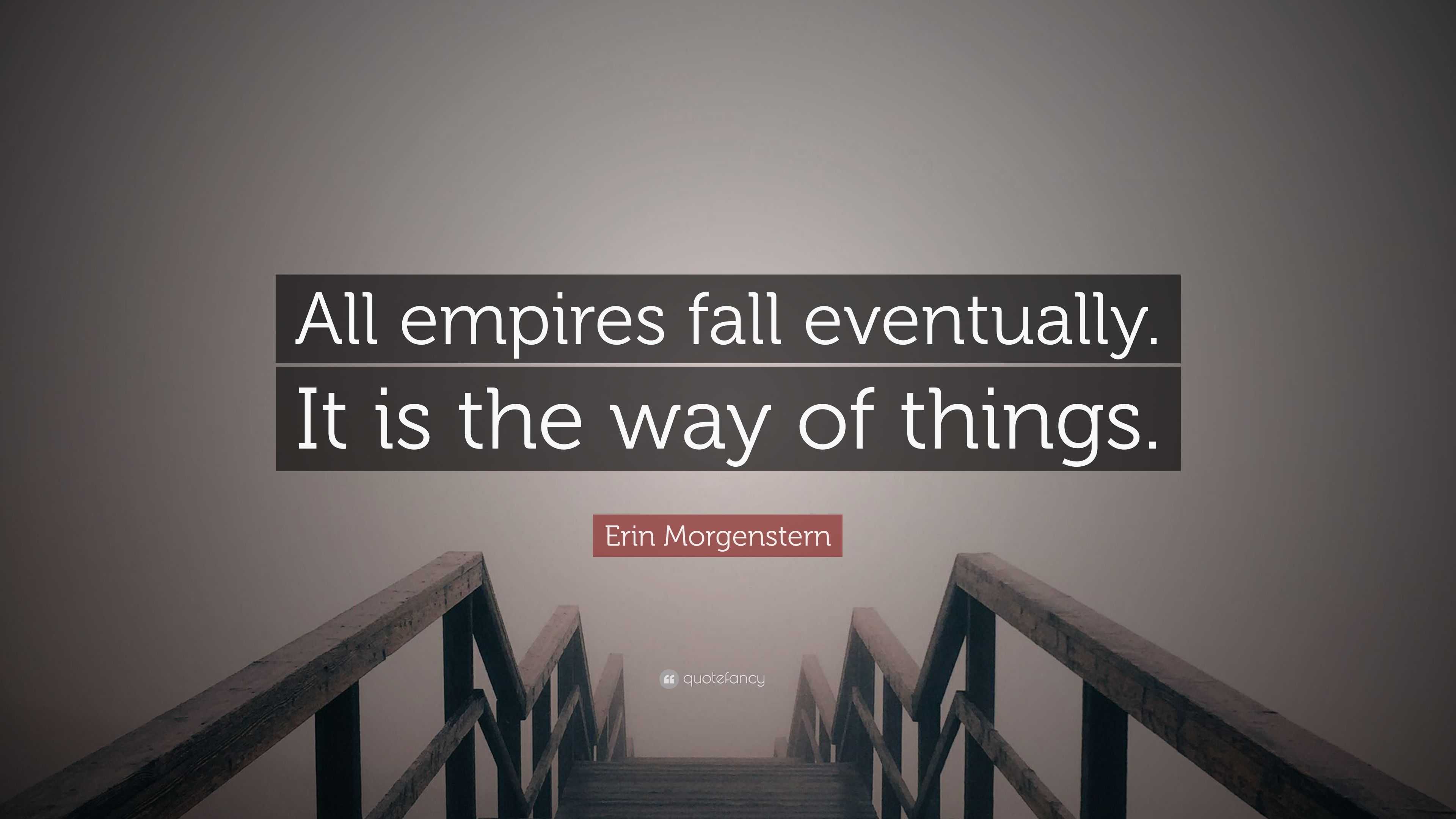 Erin Morgenstern Quote: “All empires fall eventually. It is the way of ...