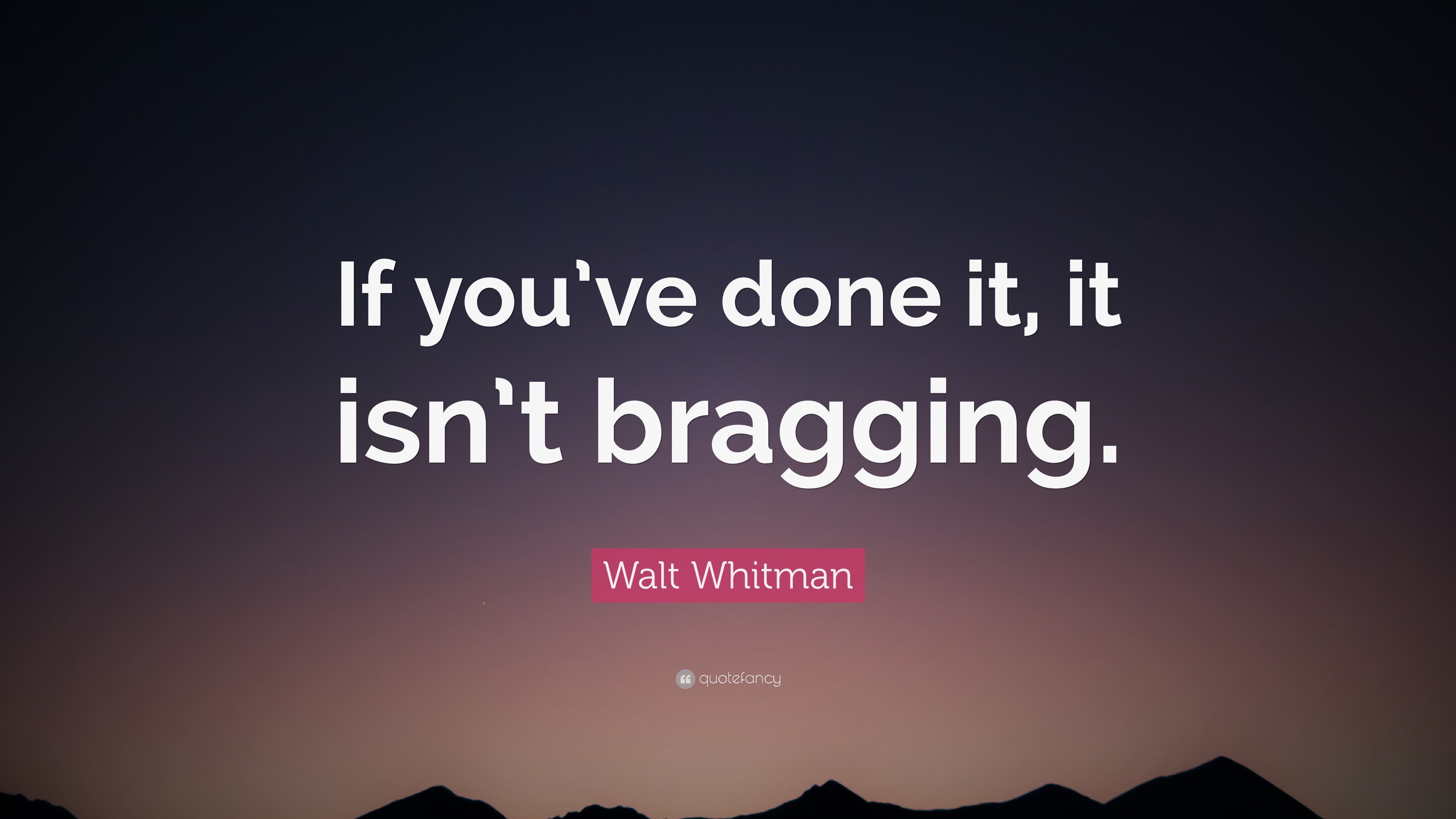Walt Whitman Quote: “If you’ve done it, it isn’t bragging.”