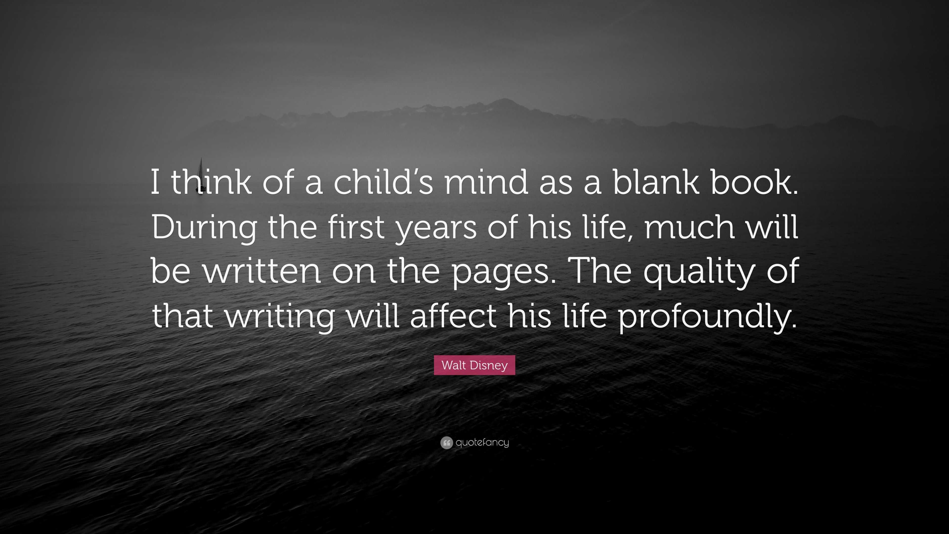 Walt Disney Quote: “I think of a child’s mind as a blank book. During ...