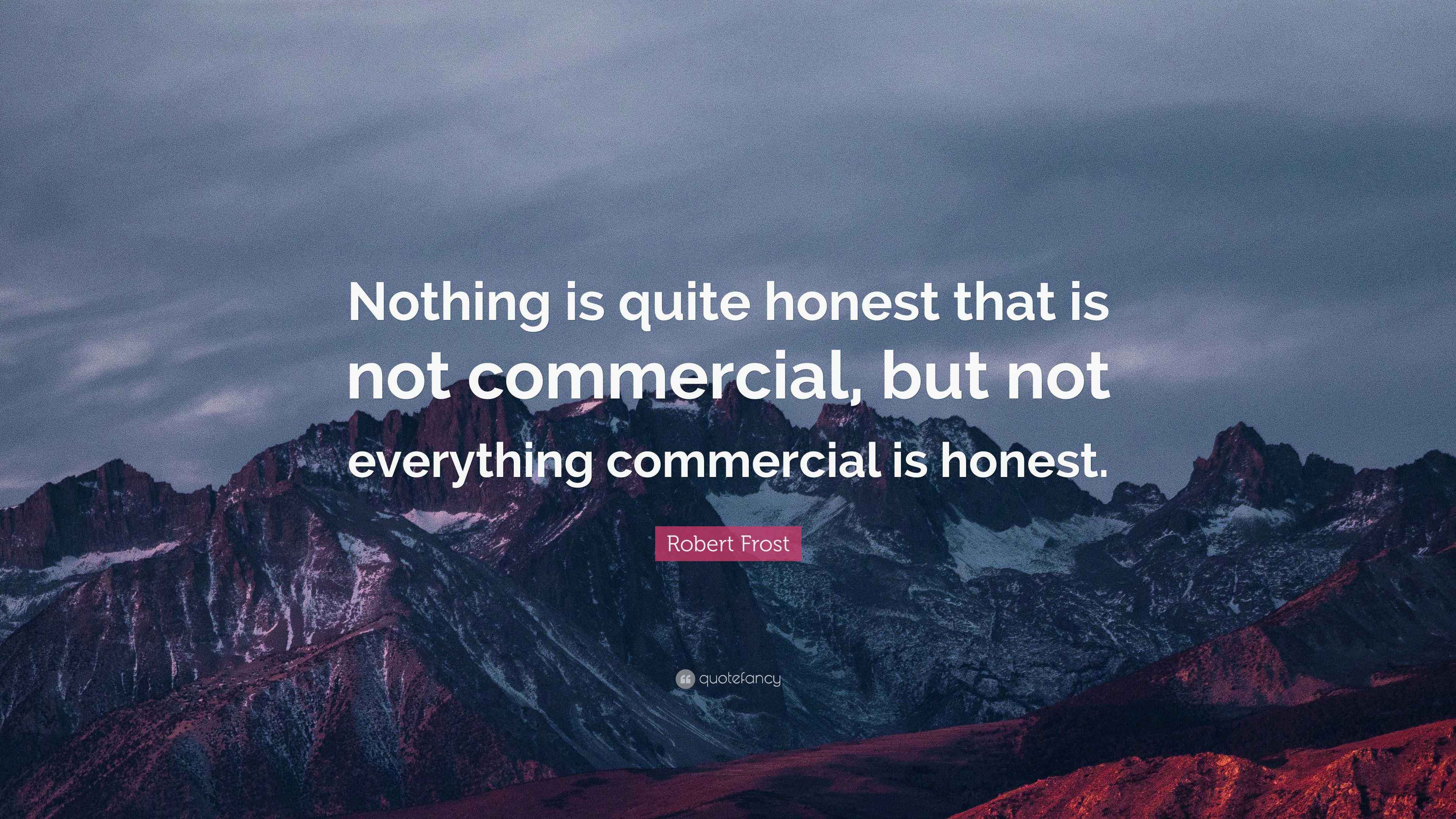 Robert Frost Quote: “Nothing is quite honest that is not commercial ...