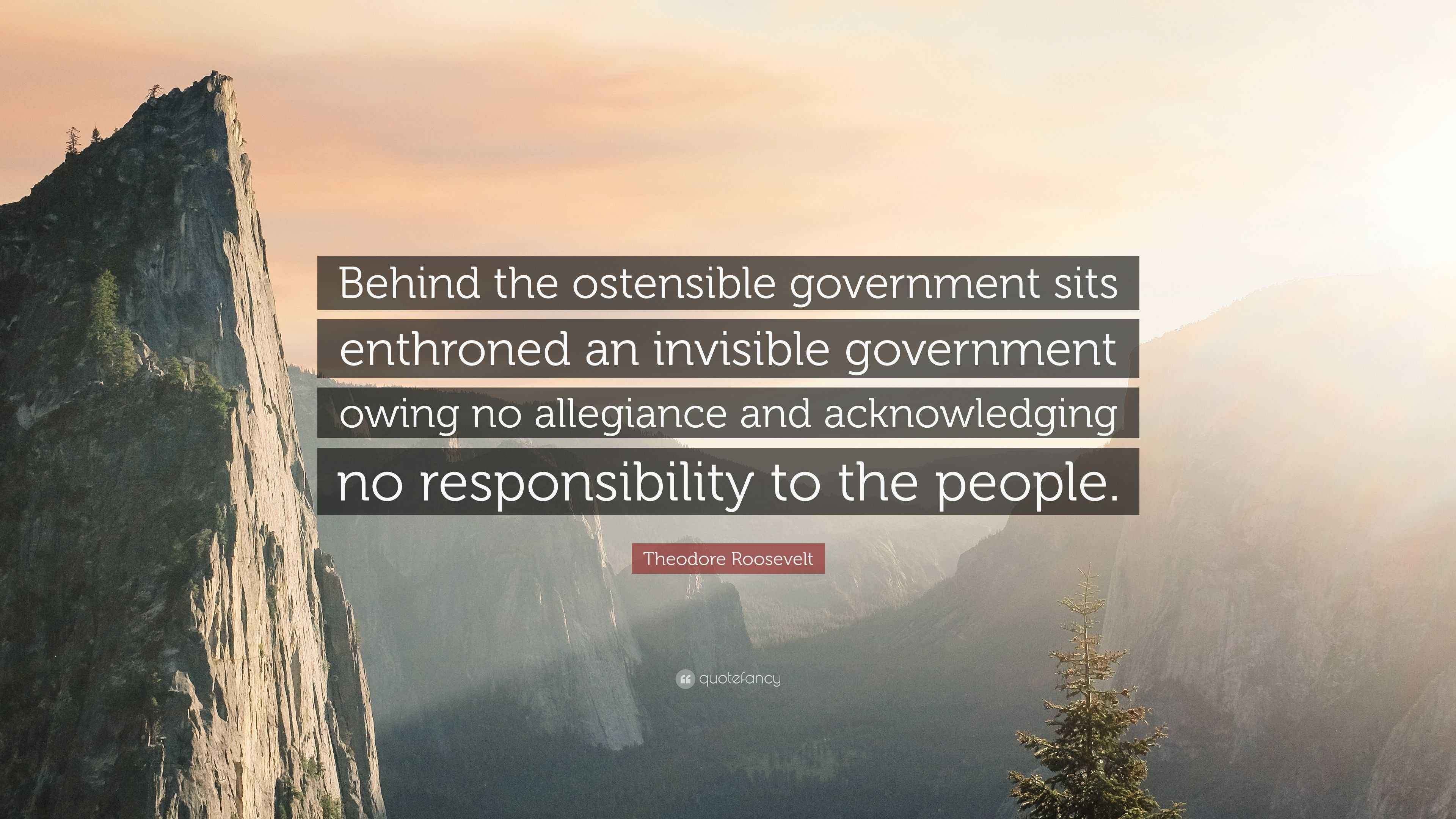 Theodore Roosevelt Quote: “Behind the ostensible government sits ...