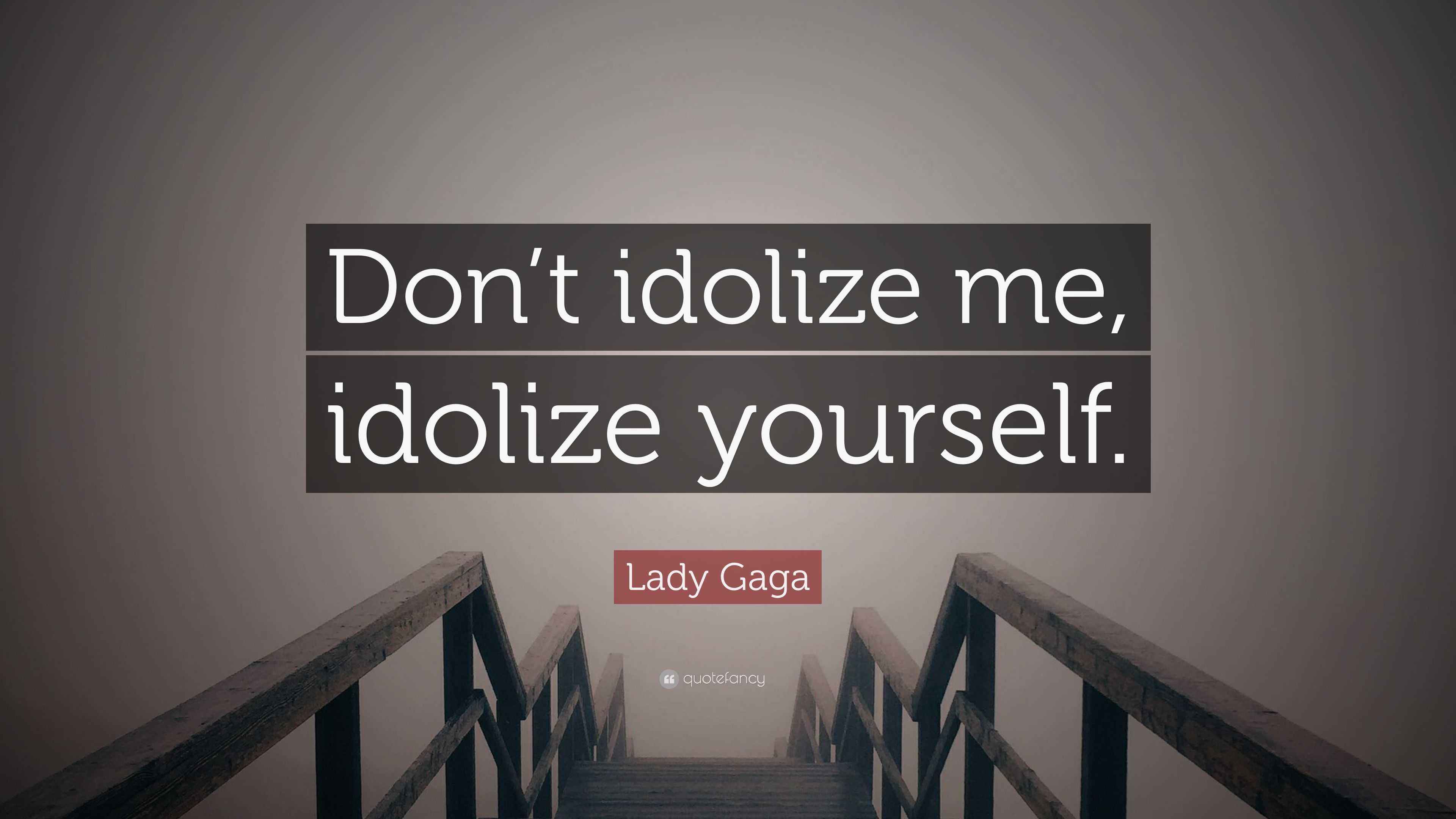 Lady Gaga Quote: “Don’t idolize me, idolize yourself.”