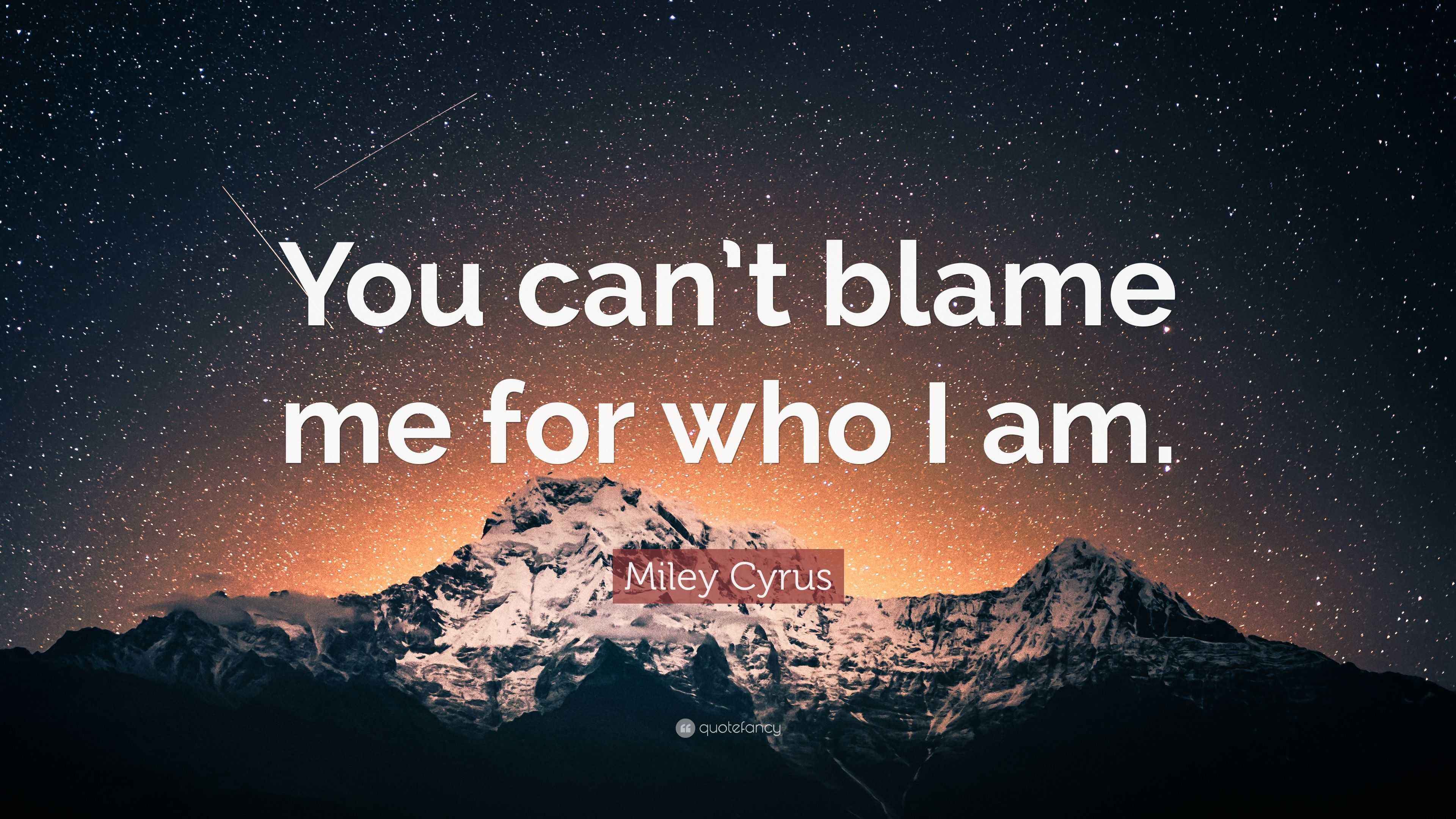 Miley Cyrus Quote: “You can’t blame me for who I am.”