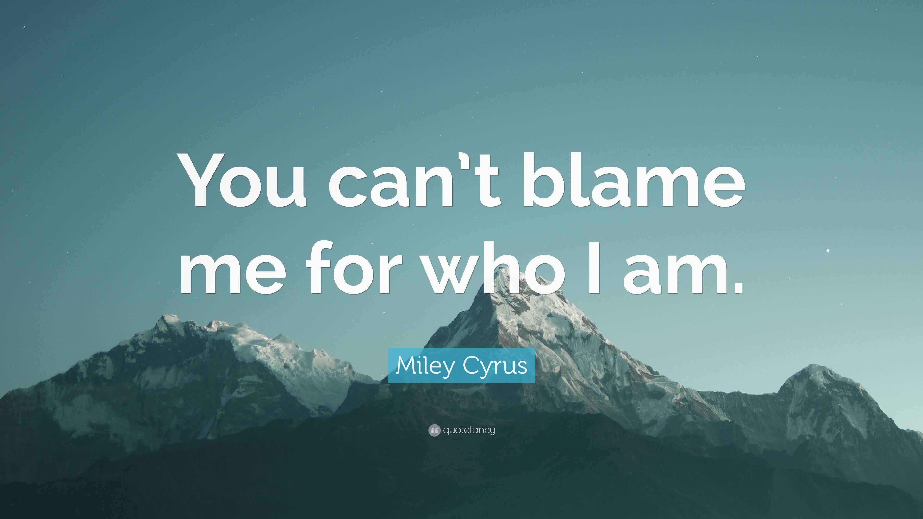 Miley Cyrus Quote: “You can’t blame me for who I am.”
