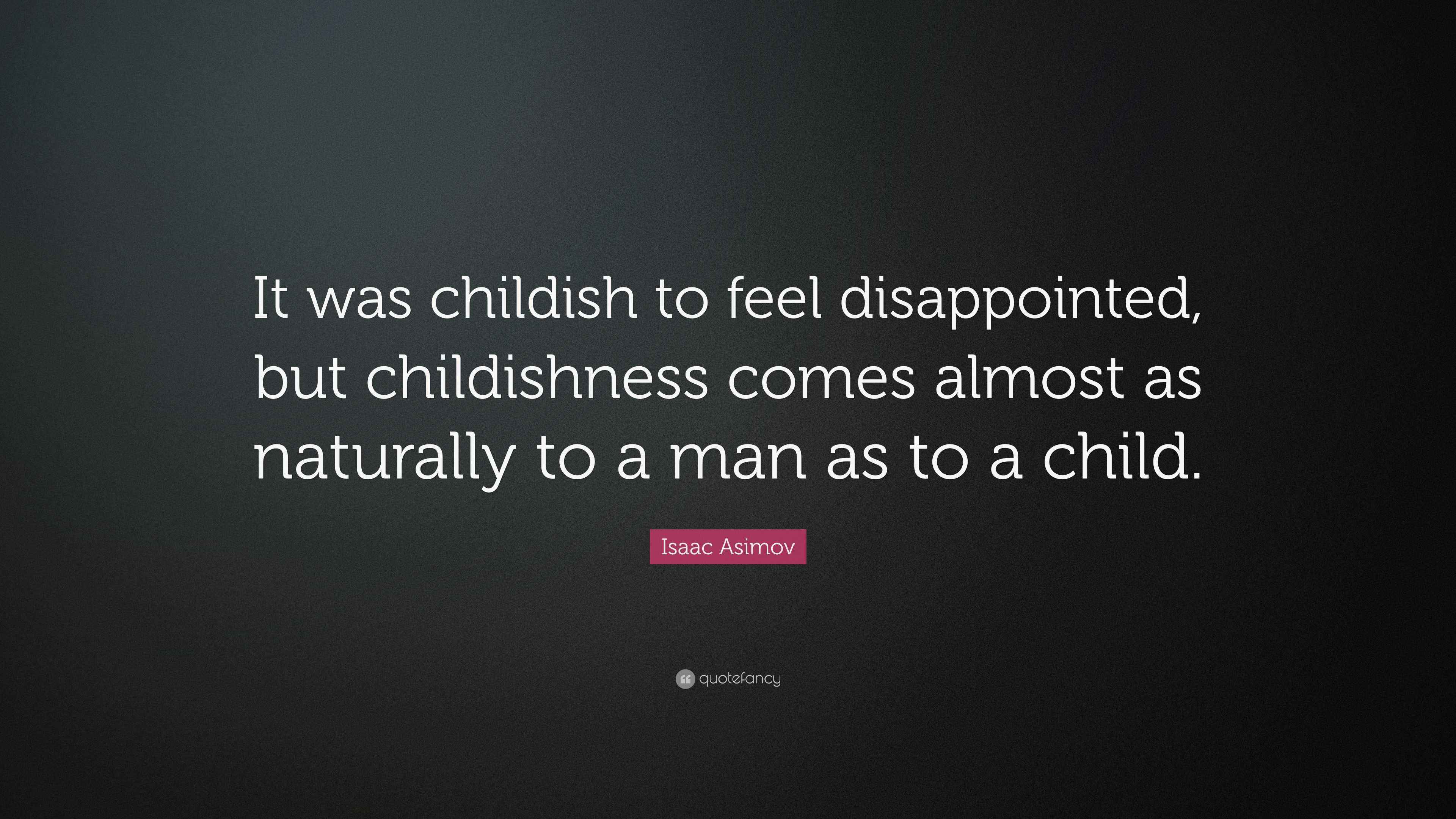 Isaac Asimov Quote: “It was childish to feel disappointed, but ...