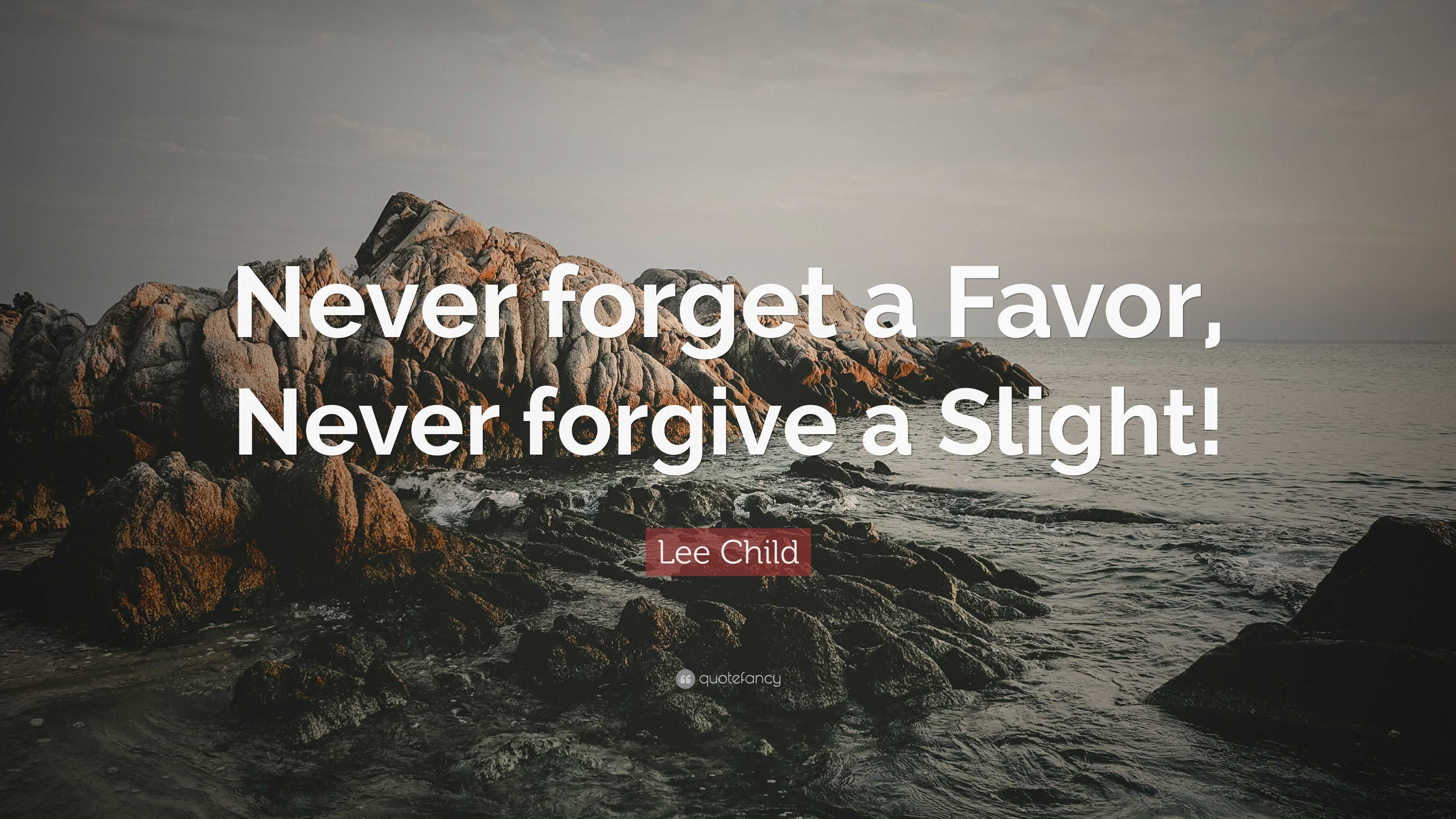 Lee Child Quote: “Never forget a Favor, Never forgive a Slight!”