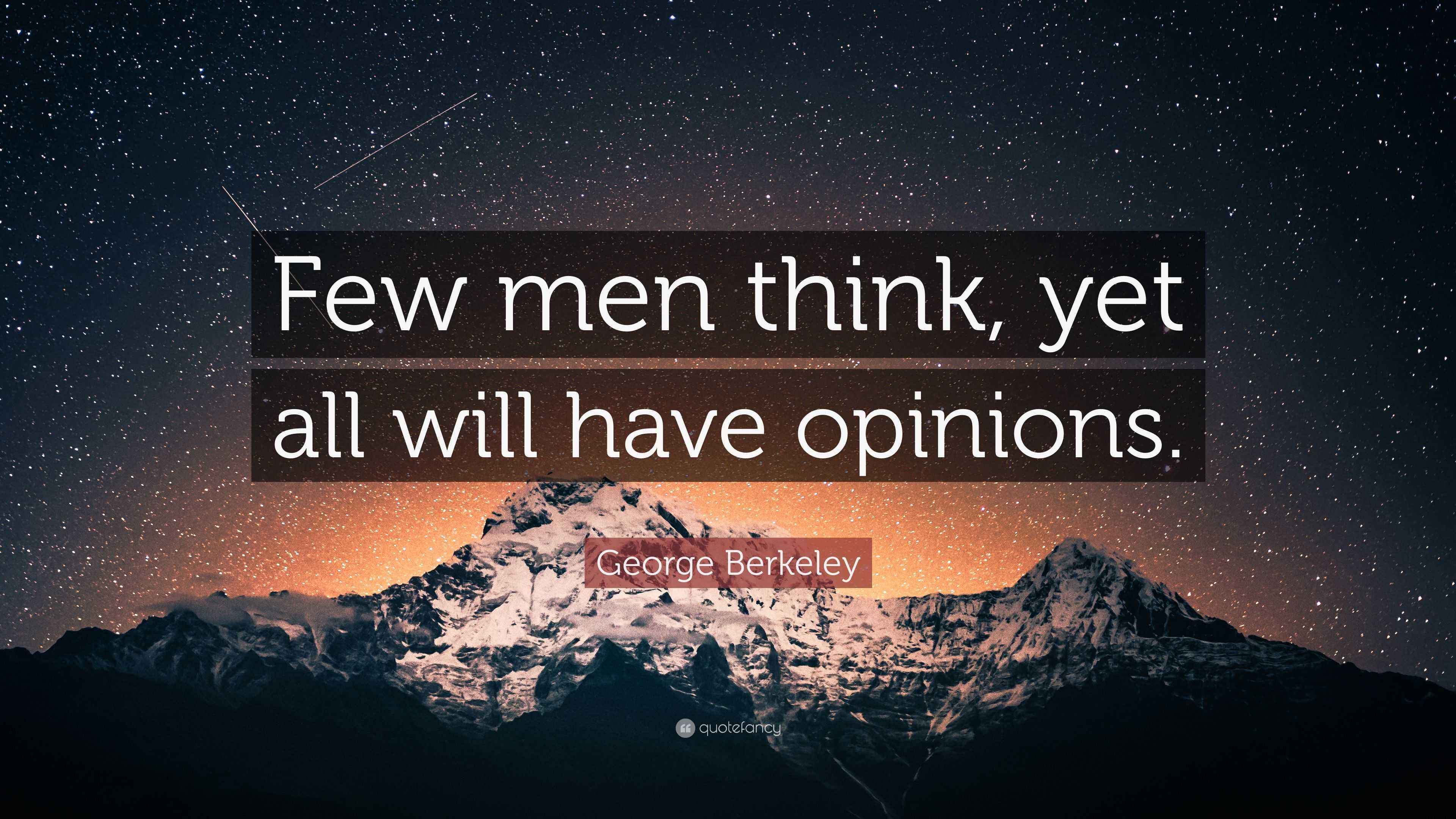 George Berkeley Quote: “Few men think, yet all will have opinions.”