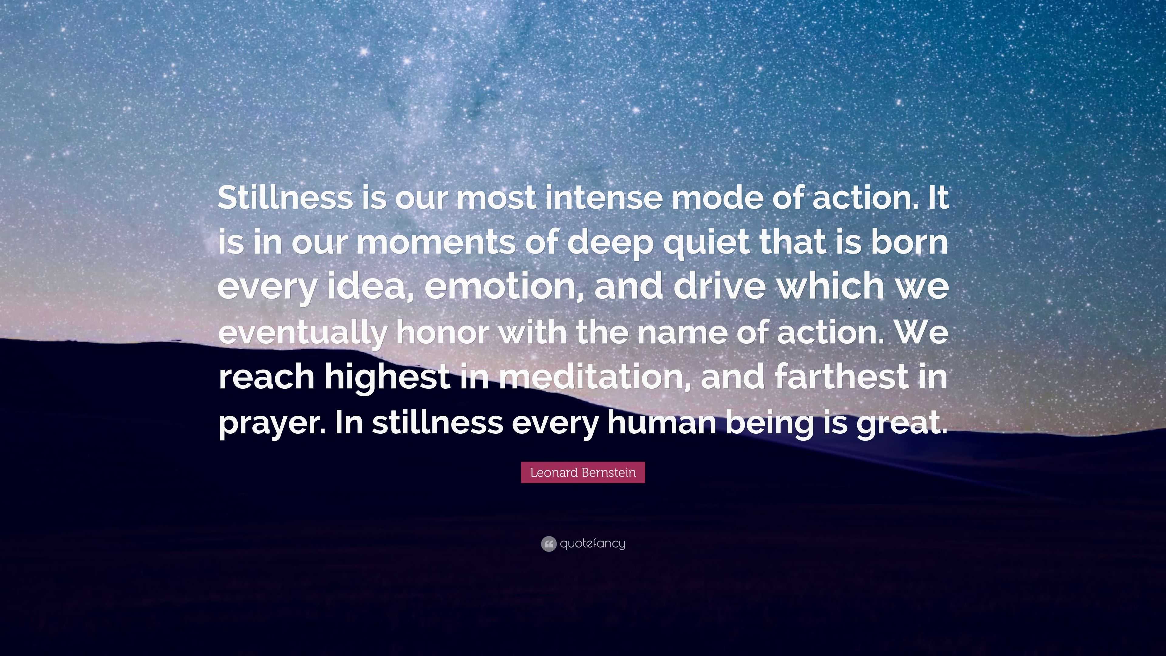 Leonard Bernstein Quote: “Stillness is our most intense mode of action ...