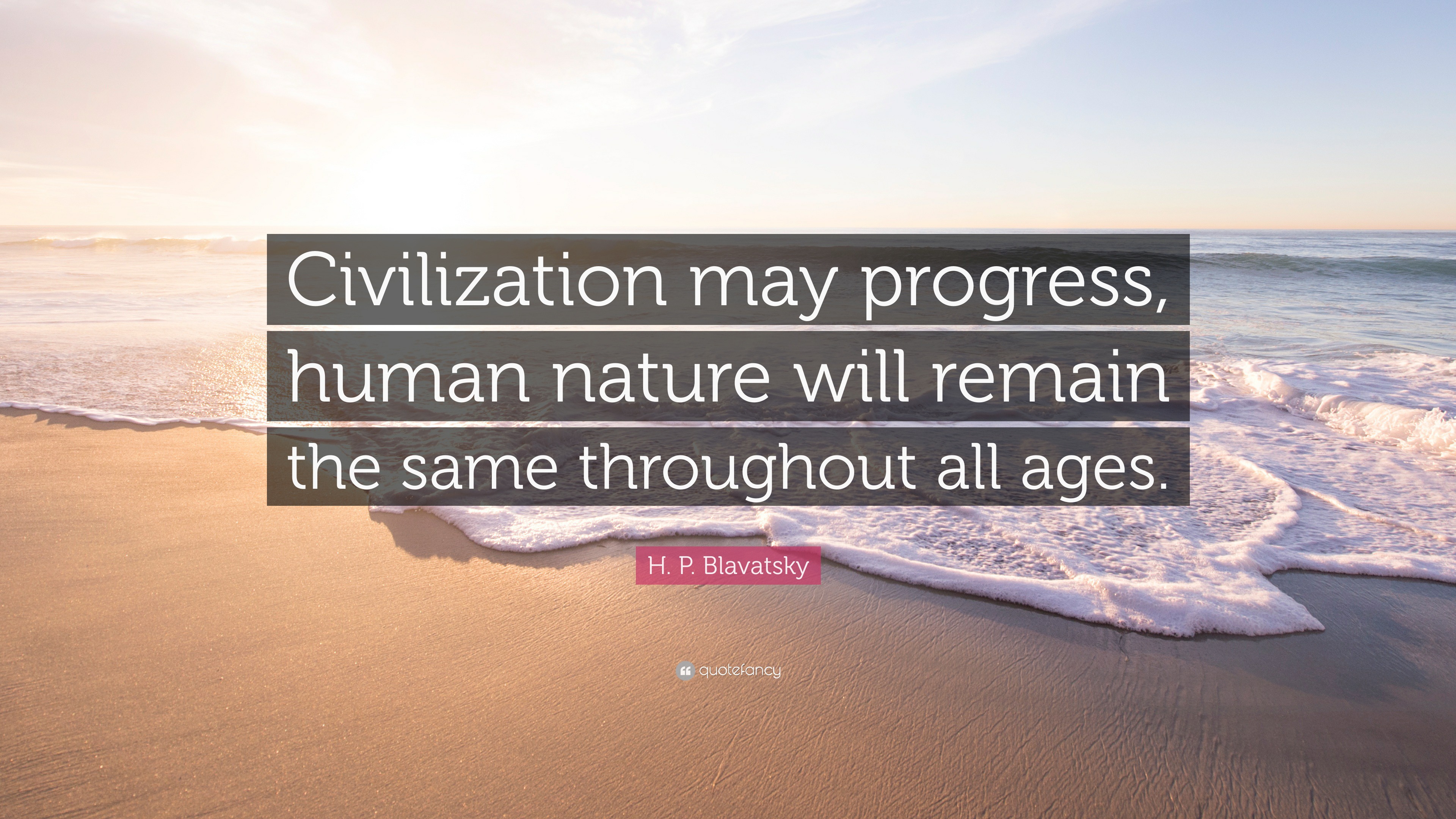 H. P. Blavatsky Quote: “Civilization may progress, human nature will ...