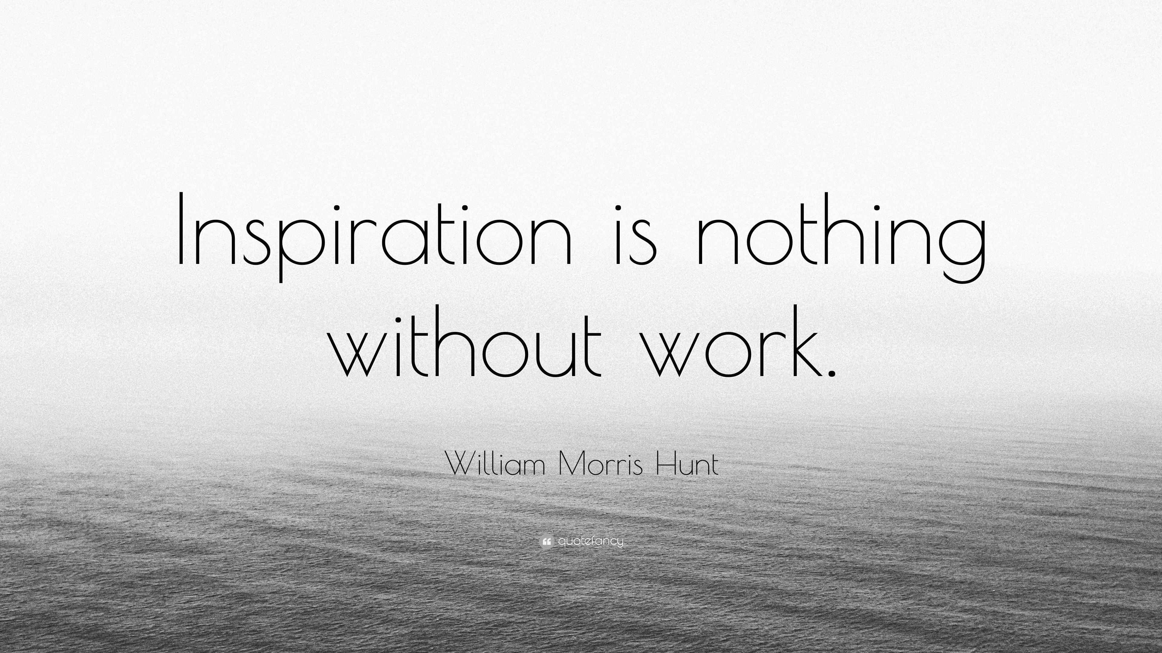 William Morris Hunt Quote: “Inspiration is nothing without work.”