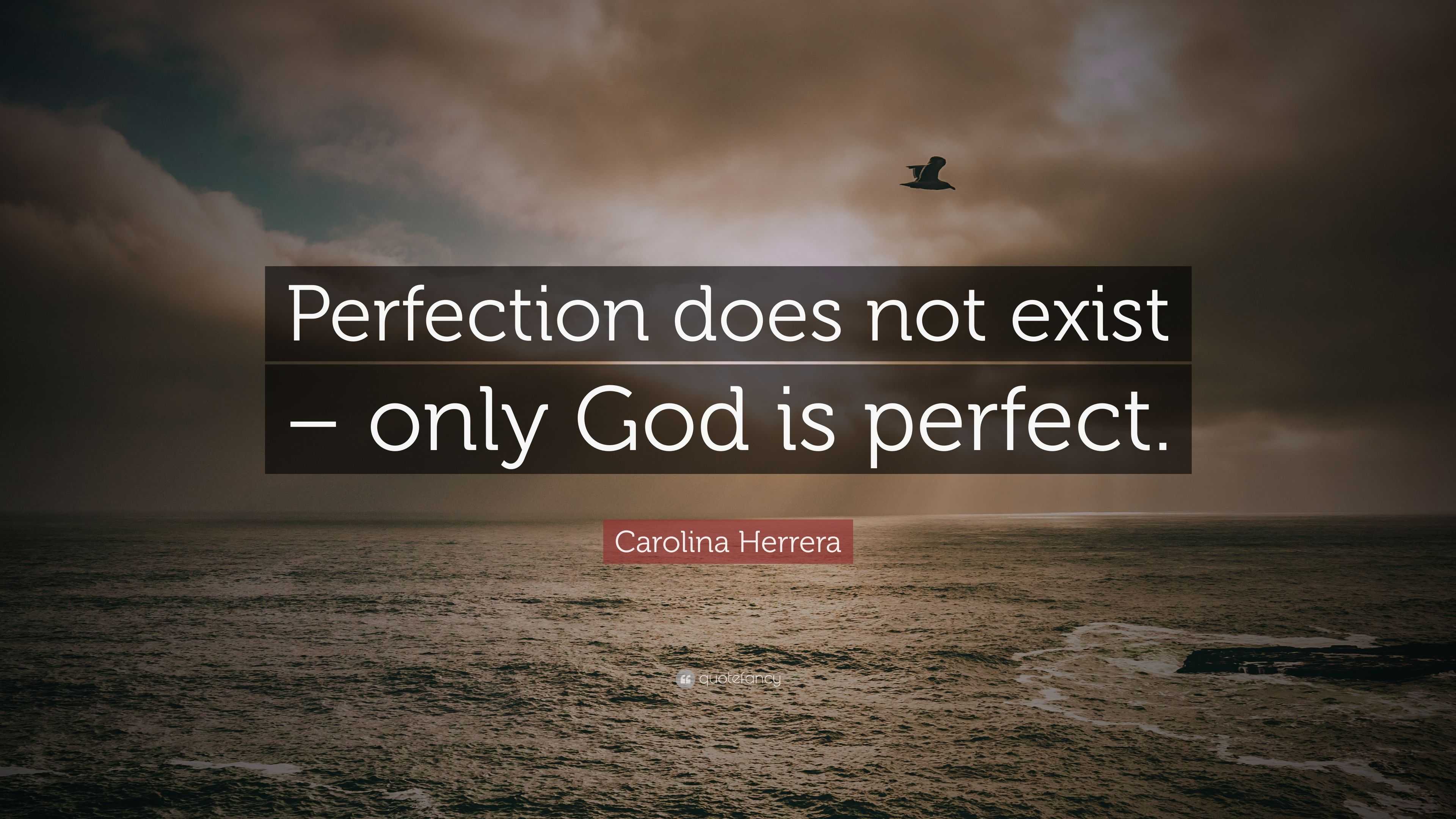 Carolina Herrera Quote: “Perfection does not exist – only God is perfect.”