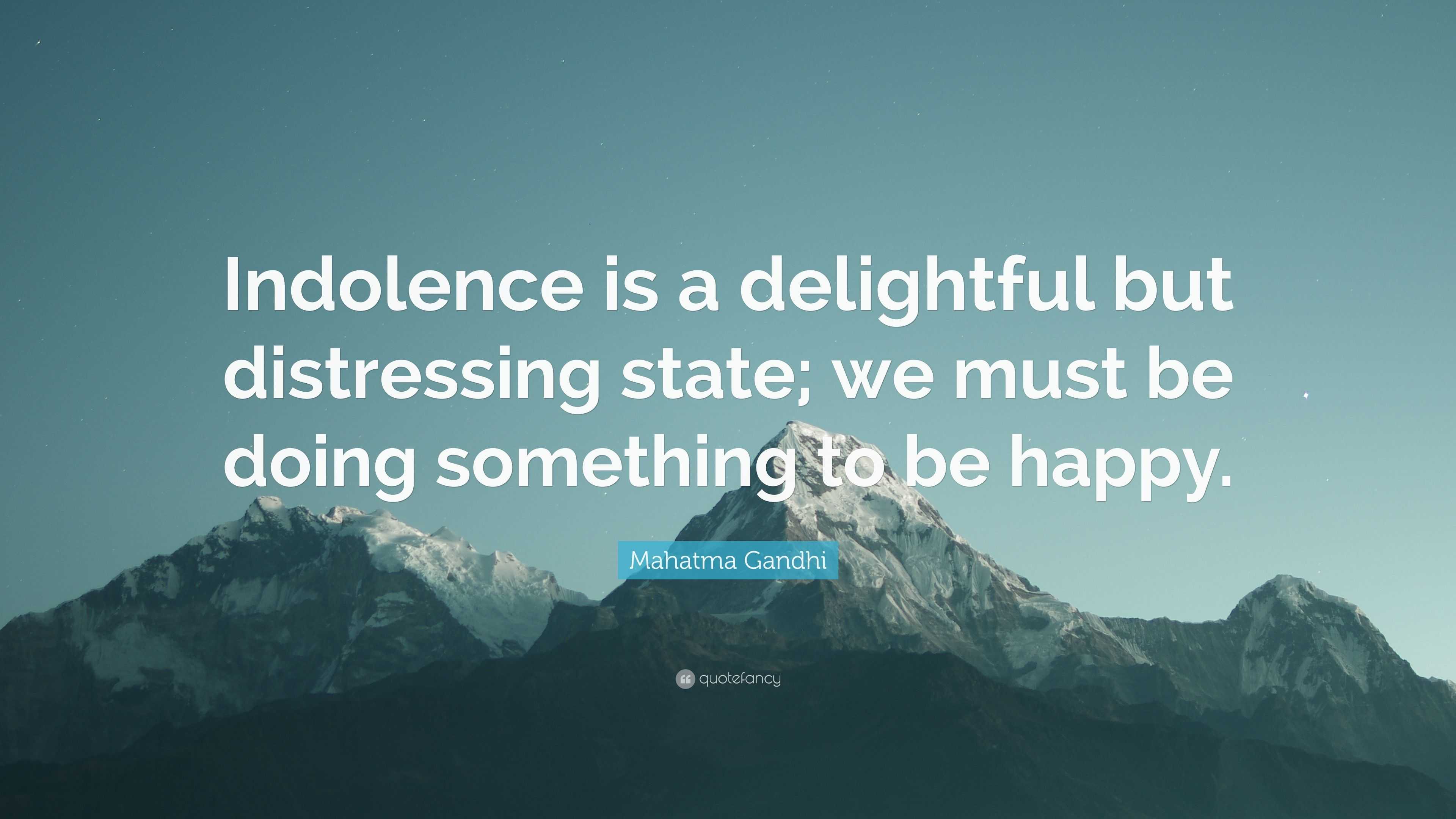 Mahatma Gandhi Quote: “Indolence is a delightful but distressing state ...