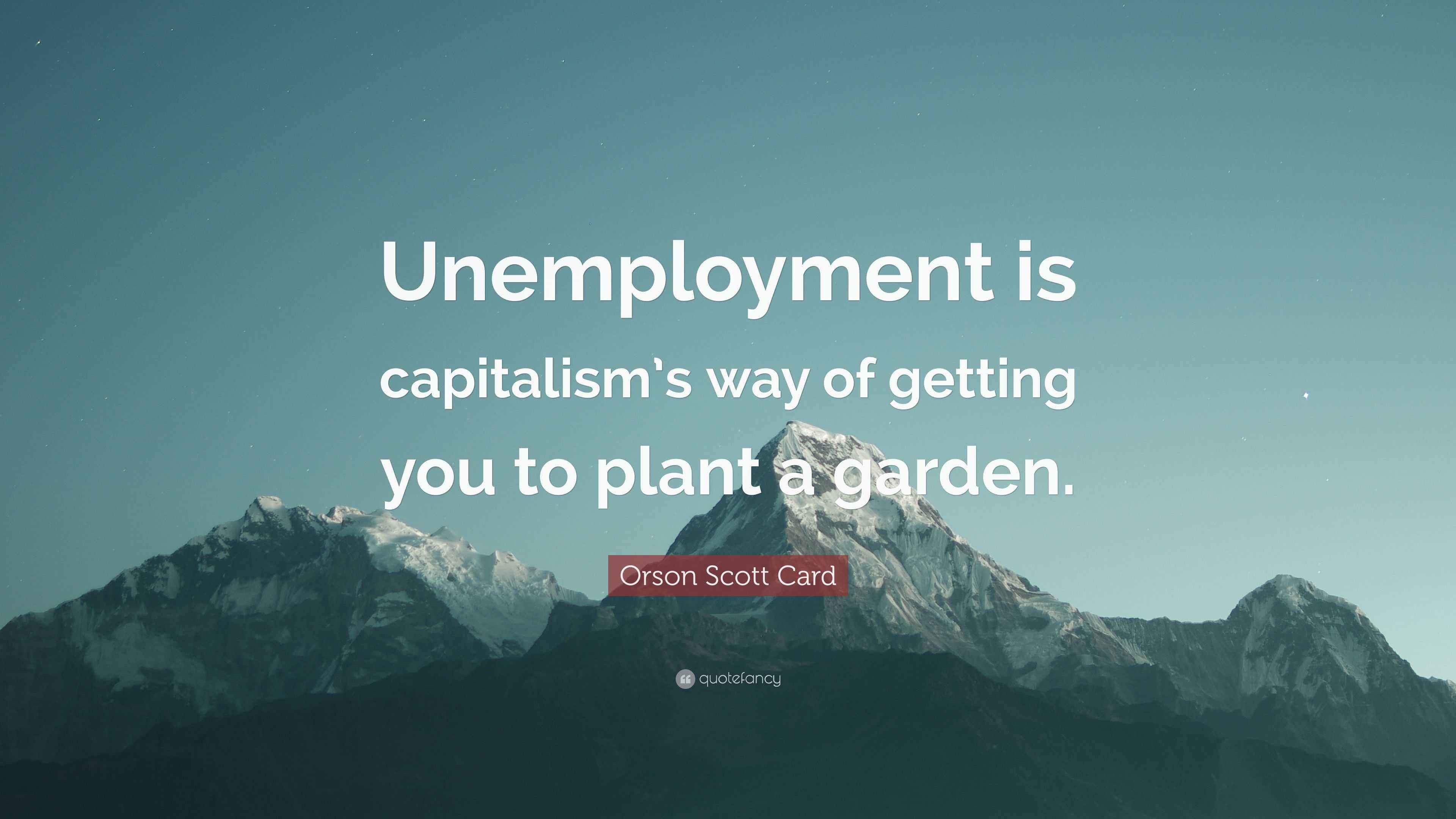 Orson Scott Card Quote: “Unemployment is capitalism’s way of getting ...