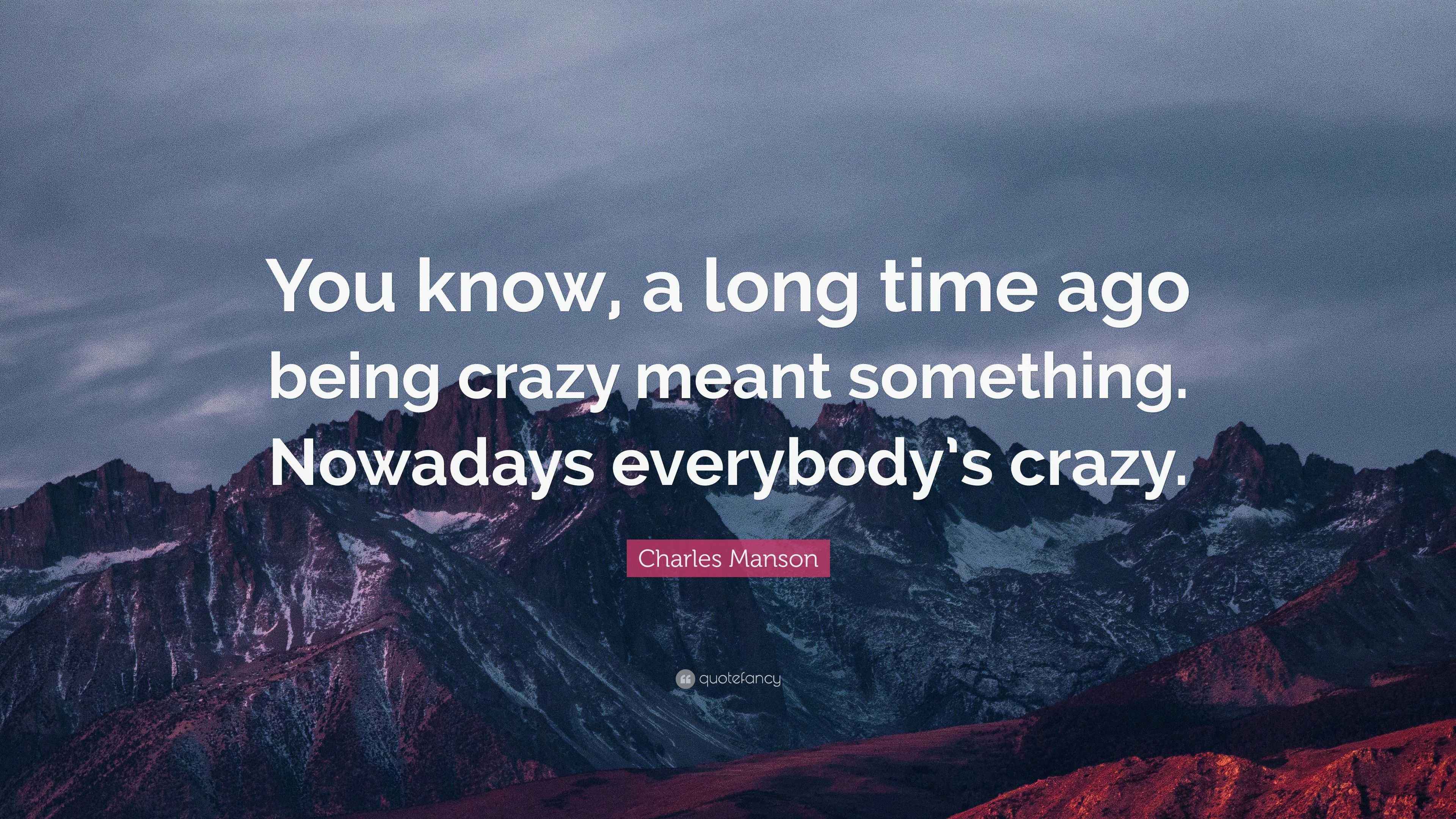 Charles Manson Quote: “You know, a long time ago being crazy meant ...