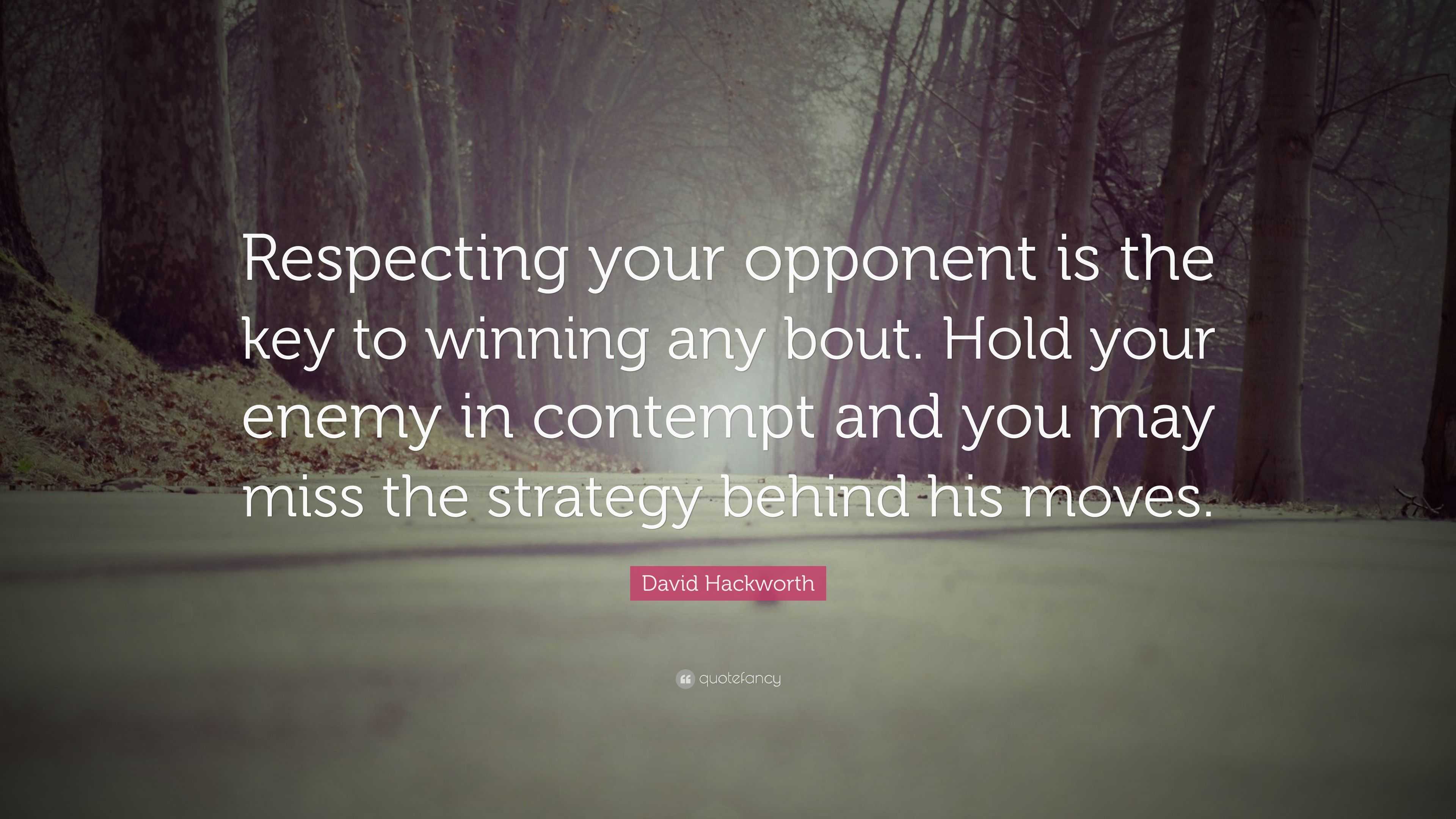 David Hackworth Quote: “Respecting your opponent is the key to winning ...