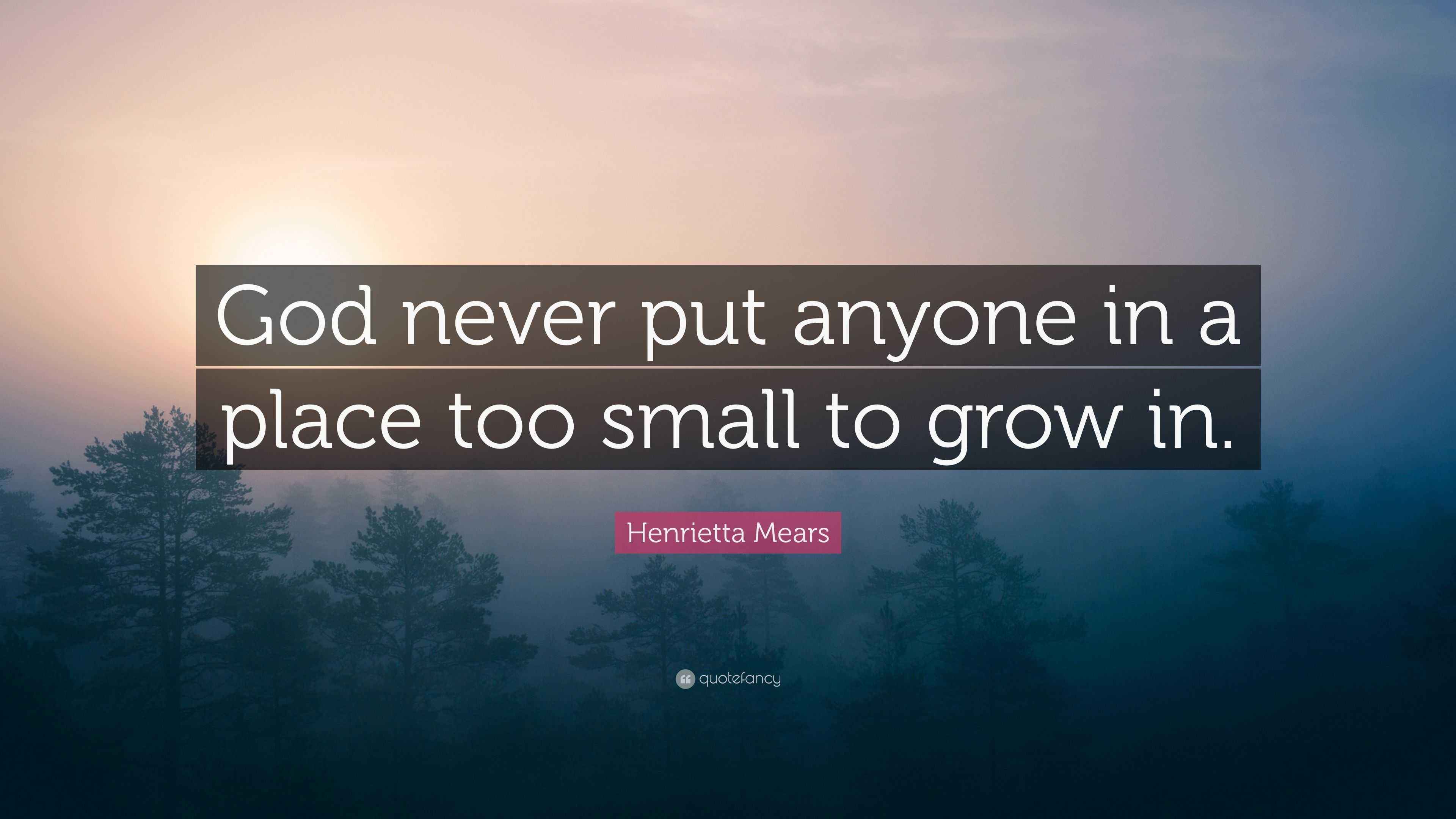 Henrietta Mears Quote: “God never put anyone in a place too small to ...