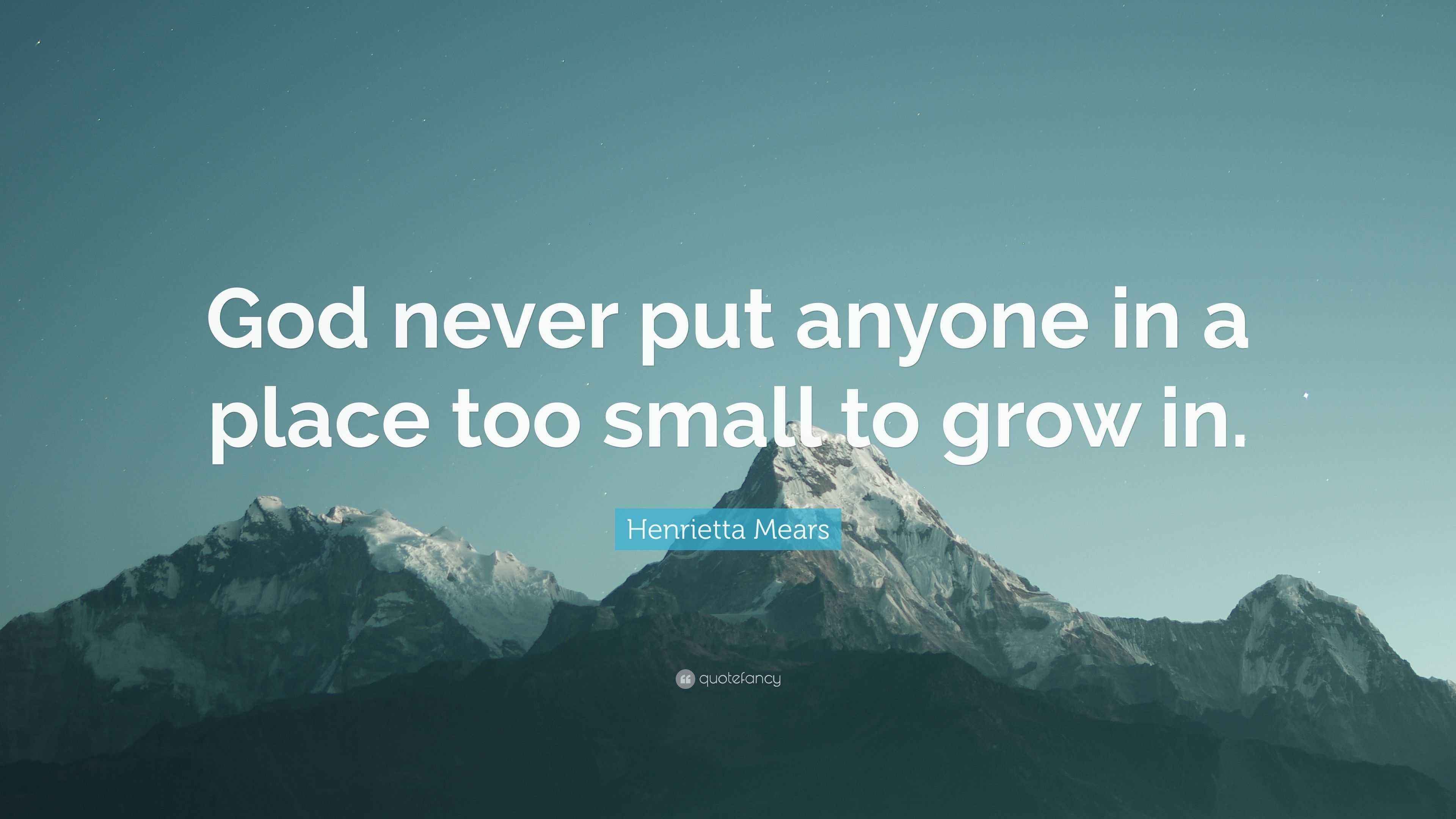 Henrietta Mears Quote: “God never put anyone in a place too small to ...