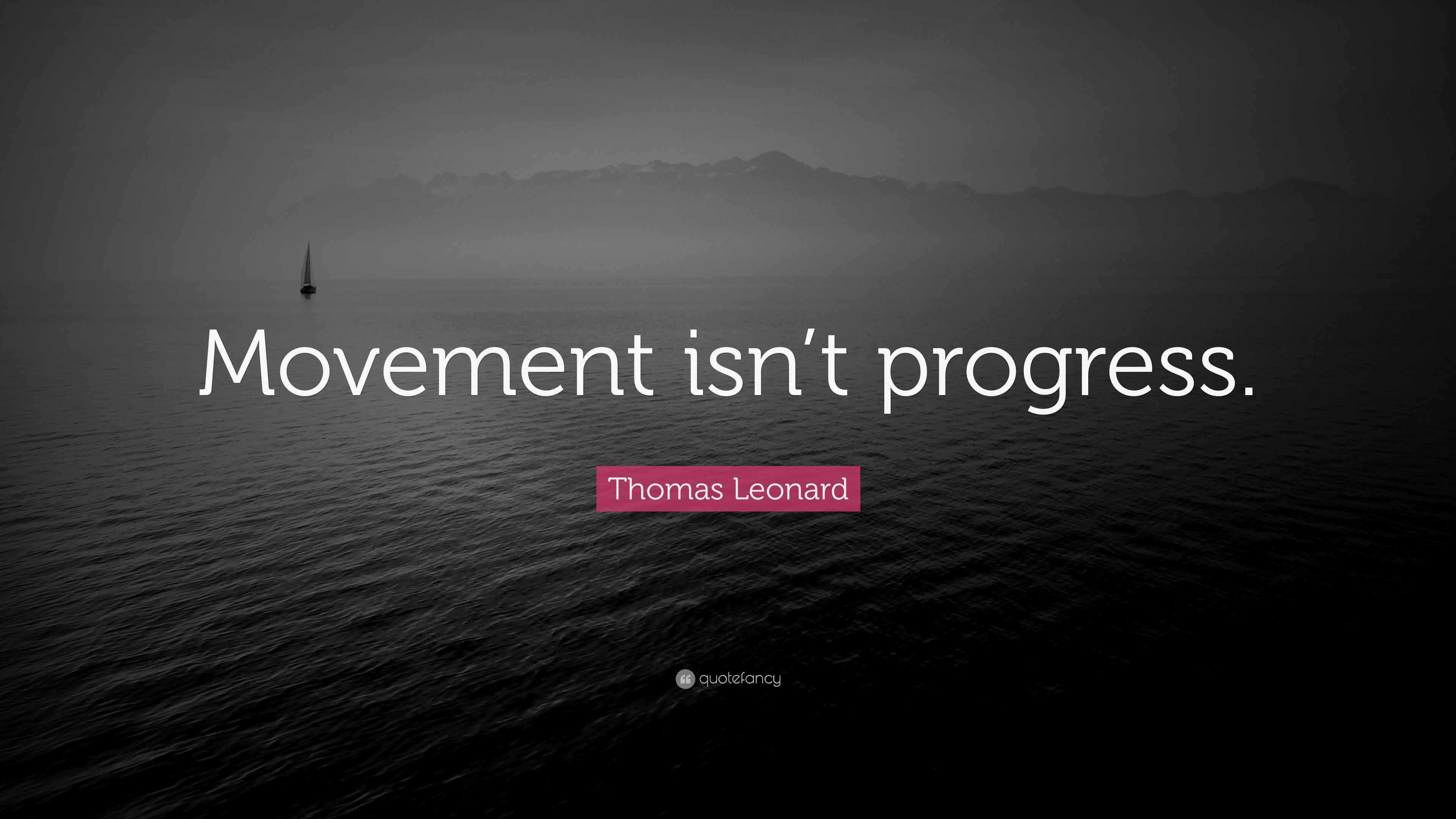 Thomas Leonard Quote: “Movement isn’t progress.”